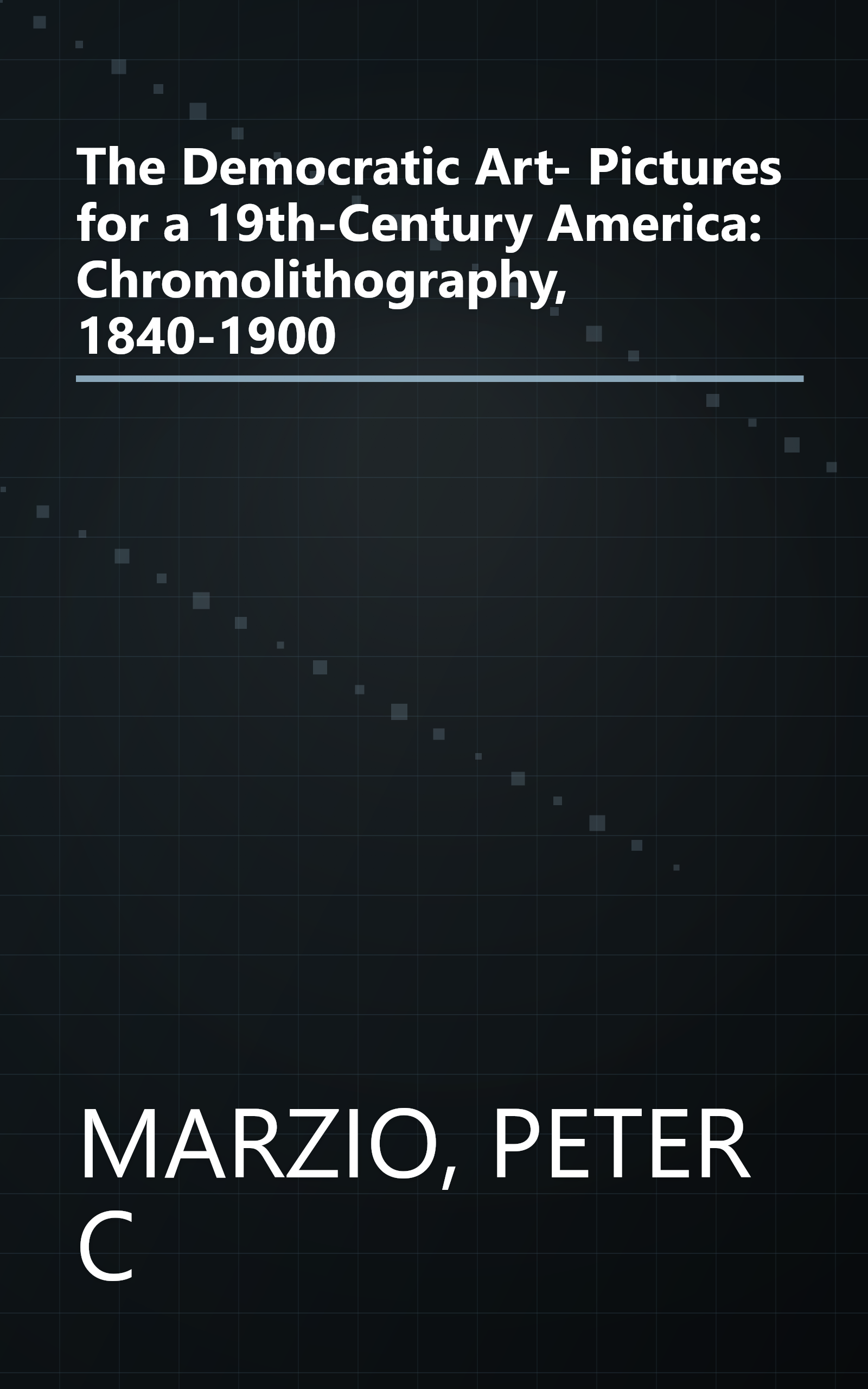 The Democratic Art- Pictures for a 19th-Century America: Chromolithography, 1840-1900 book cover