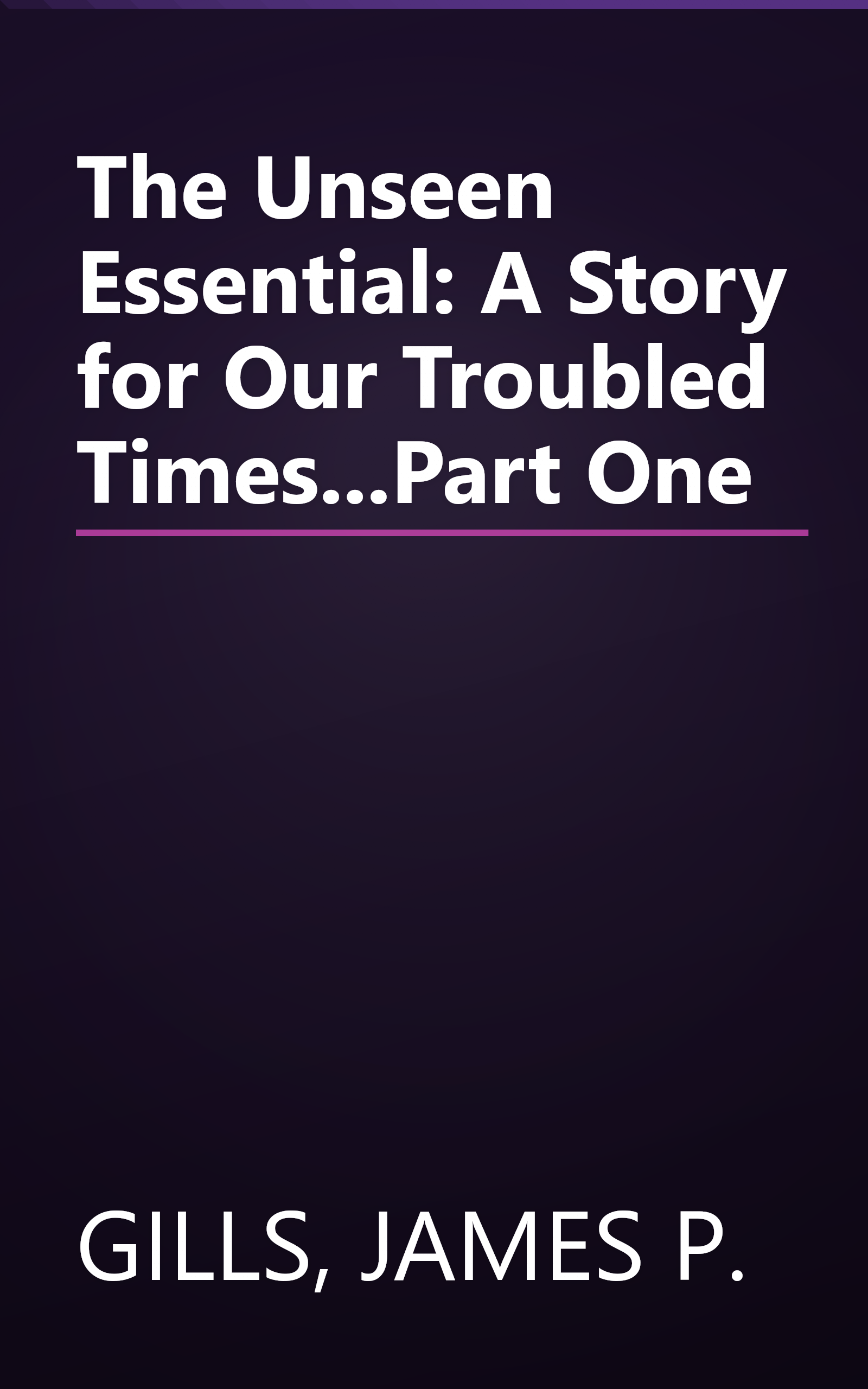 The Unseen Essential: A Story for Our Troubled Times...Part One book cover