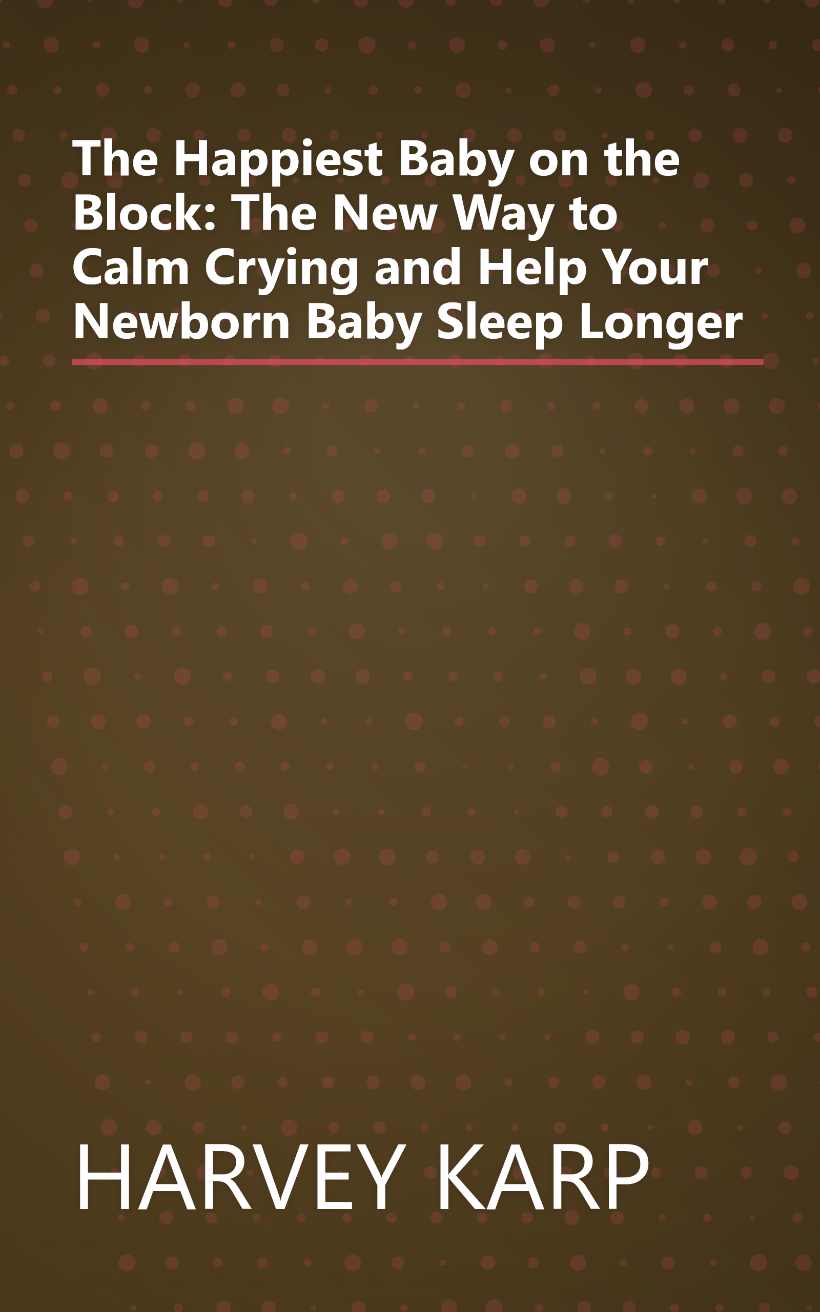 The Happiest Baby on the Block: The New Way to Calm Crying and Help Your Newborn Baby Sleep Longer book cover