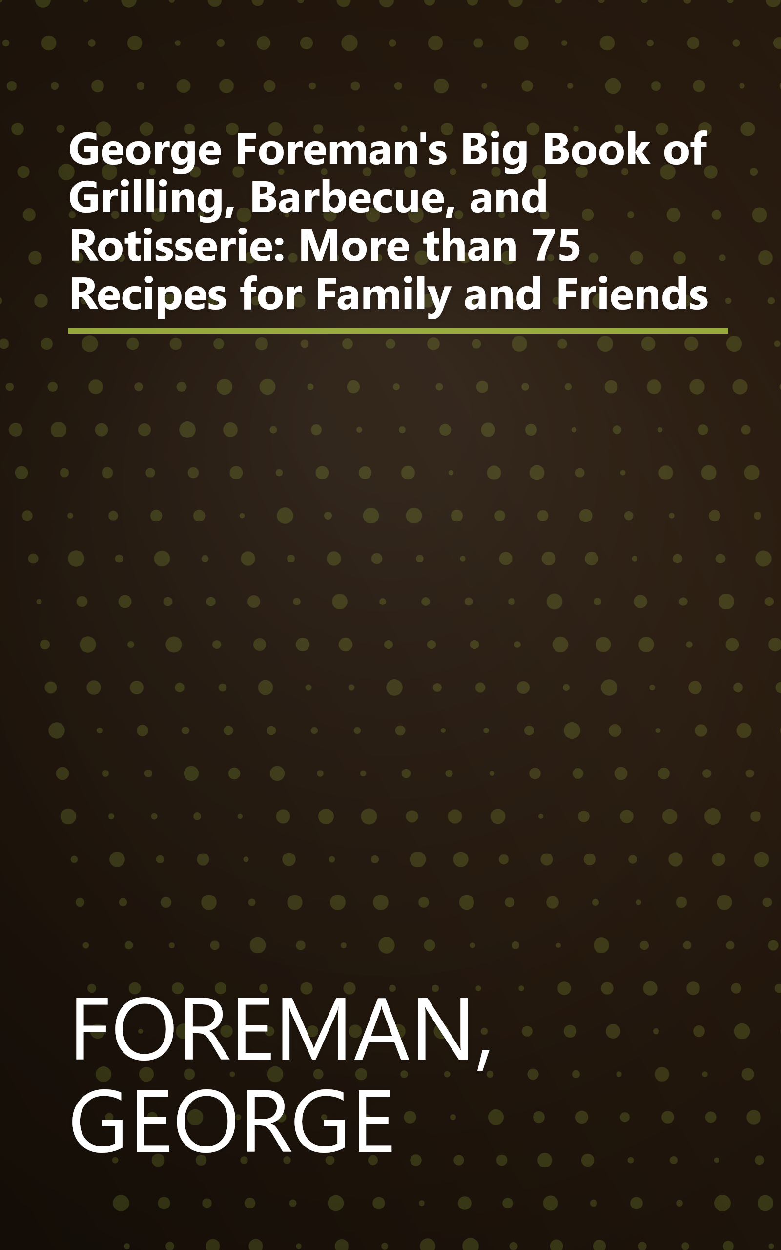 George Foreman's Big Book of Grilling, Barbecue, and Rotisserie: More than 75 Recipes for Family and Friends book cover