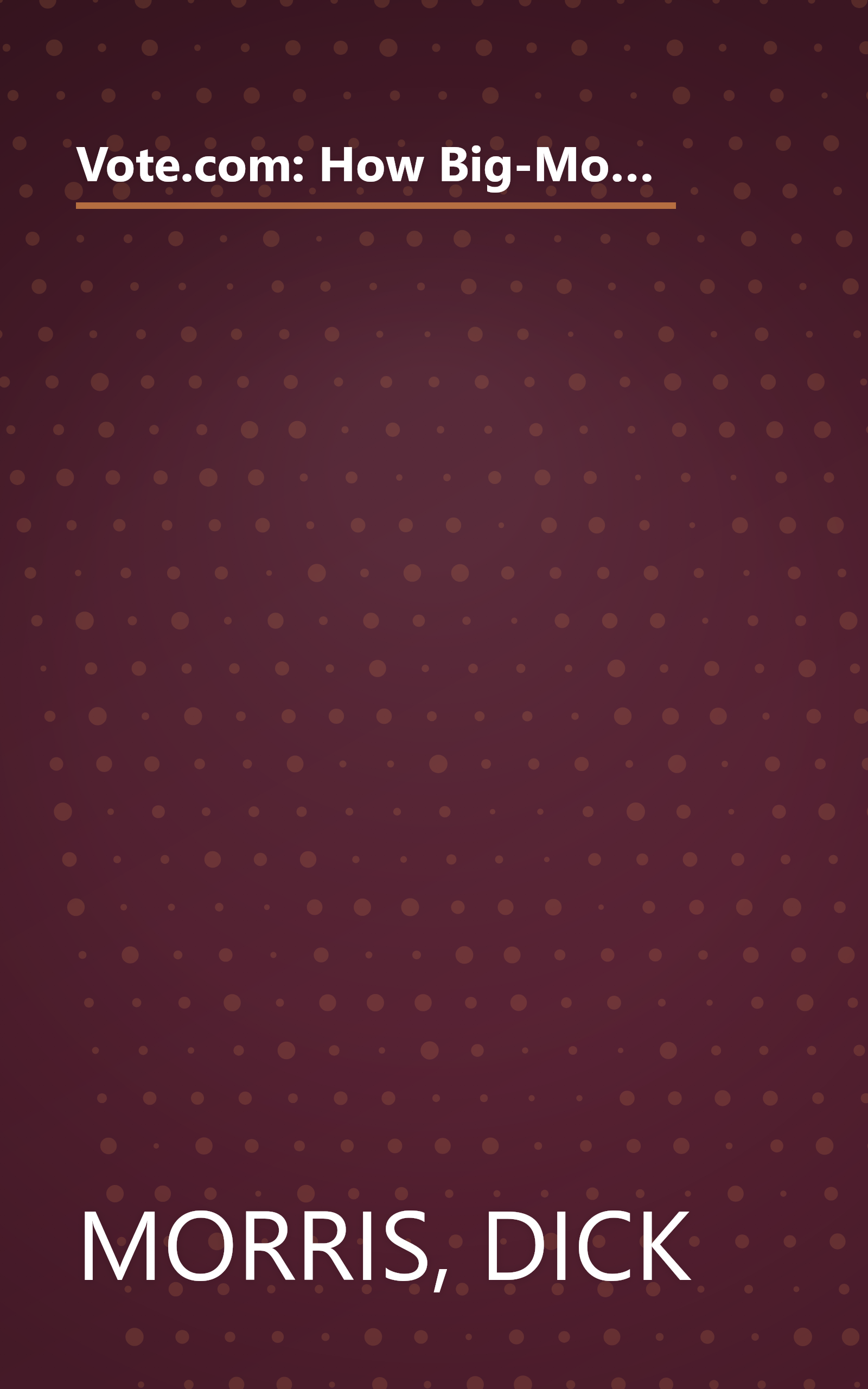 Vote.com: How Big-Money Lobbyists and the Media are Losing Their Influence, and the Internet is Giving Power to the People book cover