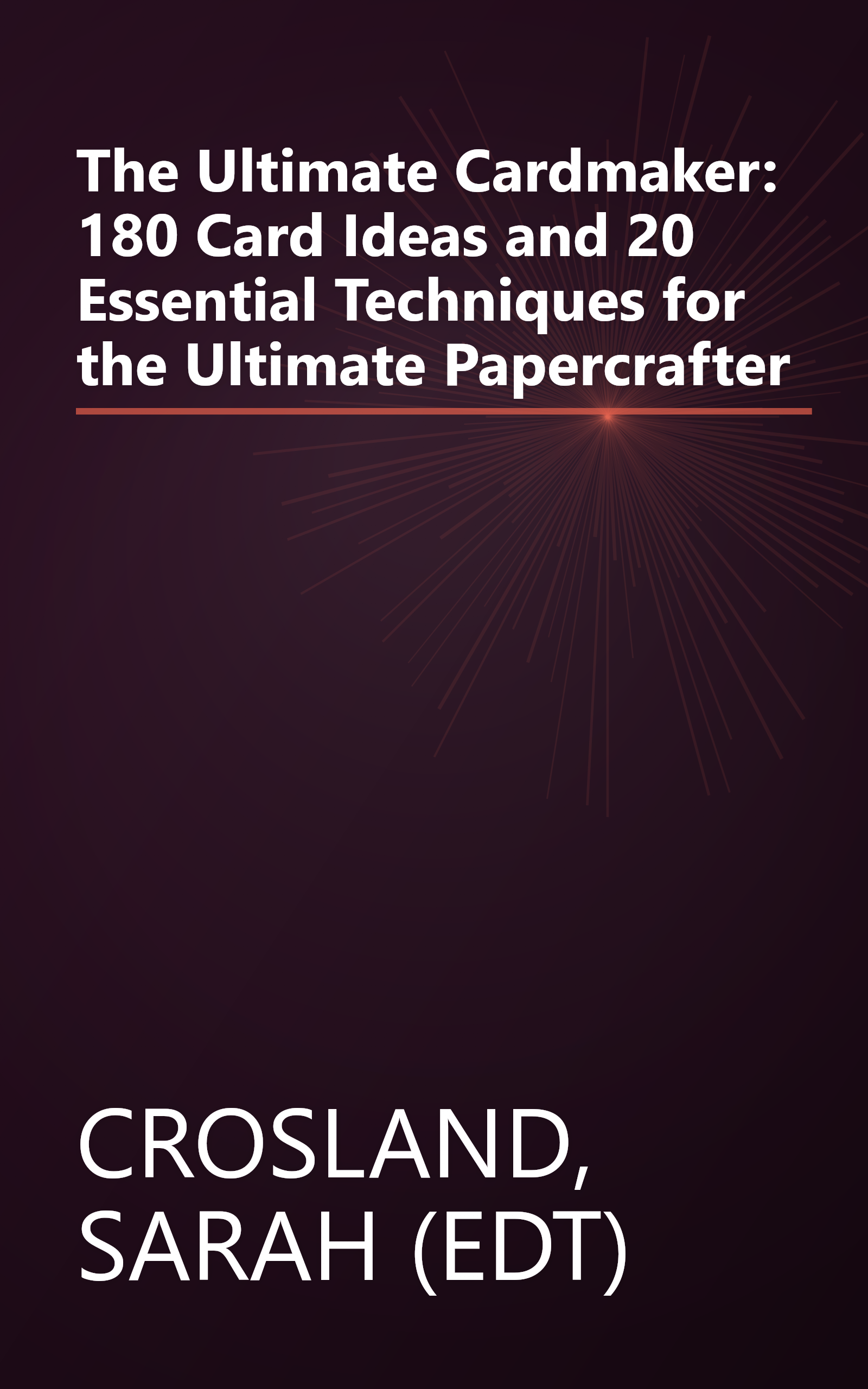 The Ultimate Cardmaker: 180 Card Ideas and 20 Essential Techniques for the Ultimate Papercrafter book cover