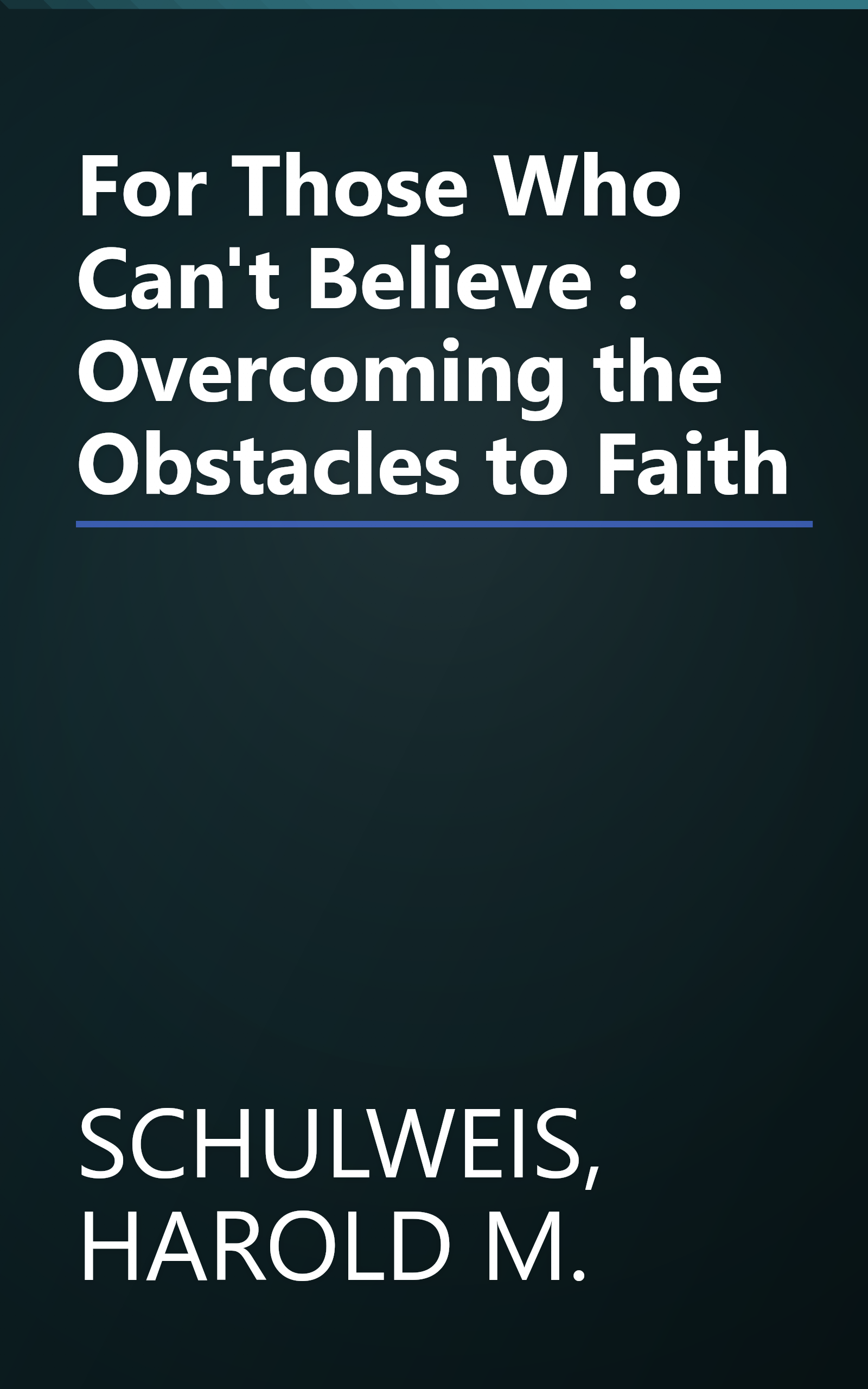 For Those Who Can't Believe : Overcoming the Obstacles to Faith book cover