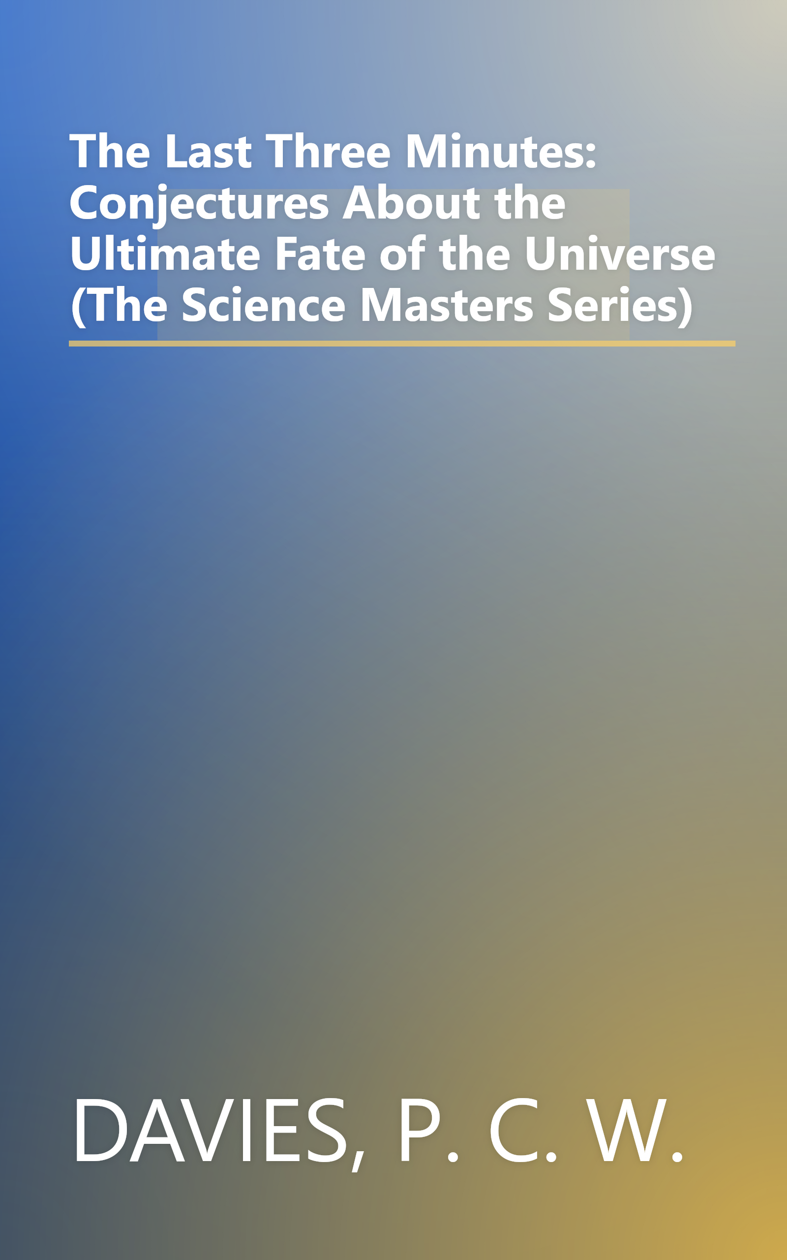 The Last Three Minutes: Conjectures About the Ultimate Fate of the Universe (The Science Masters Series) book cover