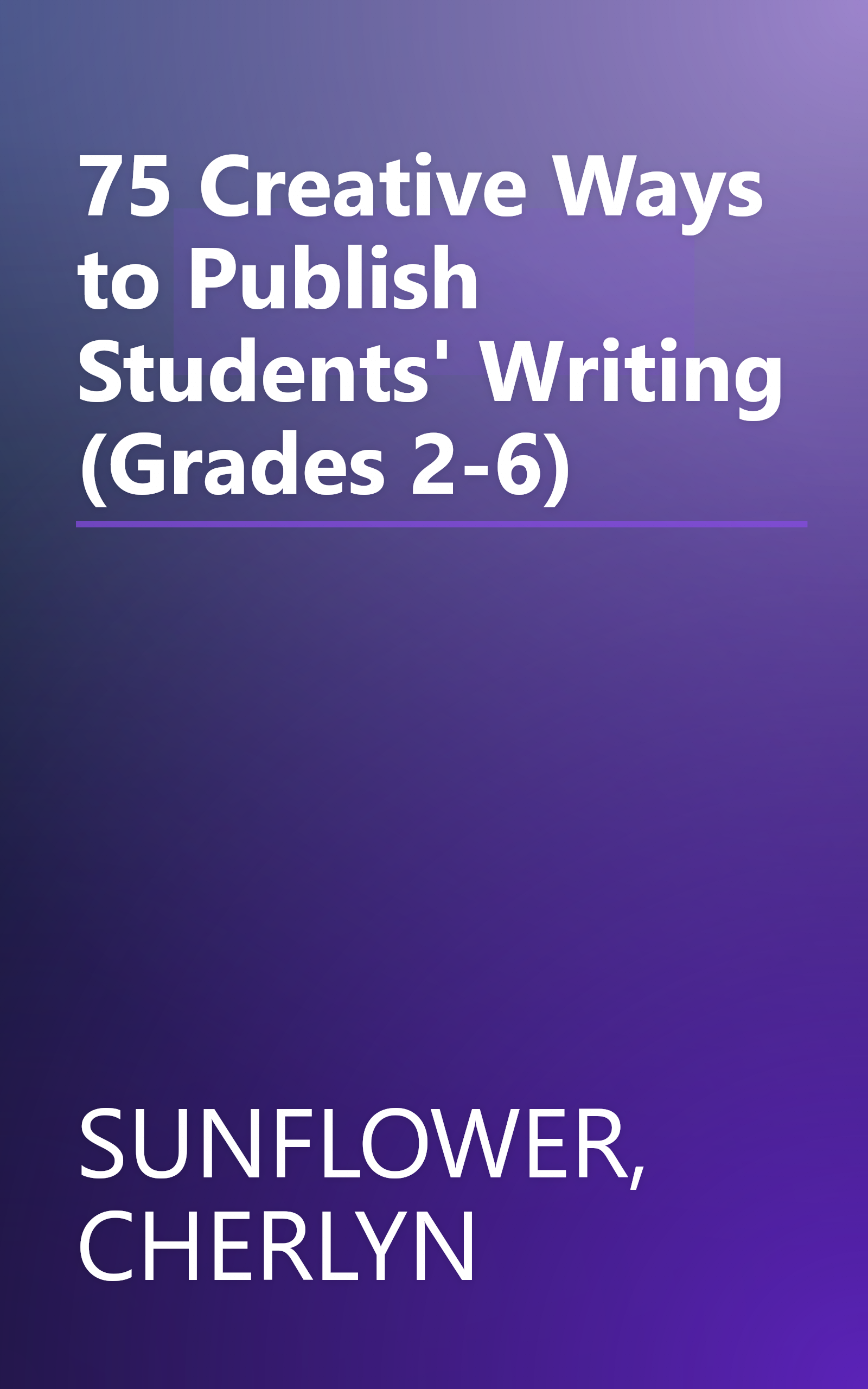 75 Creative Ways to Publish Students' Writing (Grades 2-6) book cover