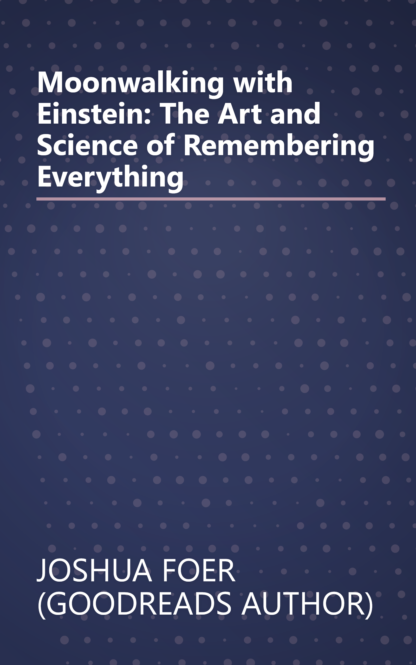 Moonwalking with Einstein: The Art and Science of Remembering Everything book cover