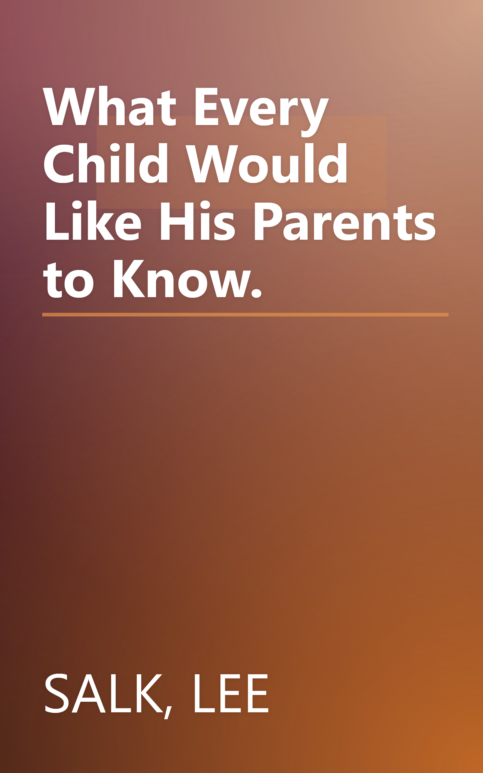 What Every Child Would Like His Parents to Know. book cover
