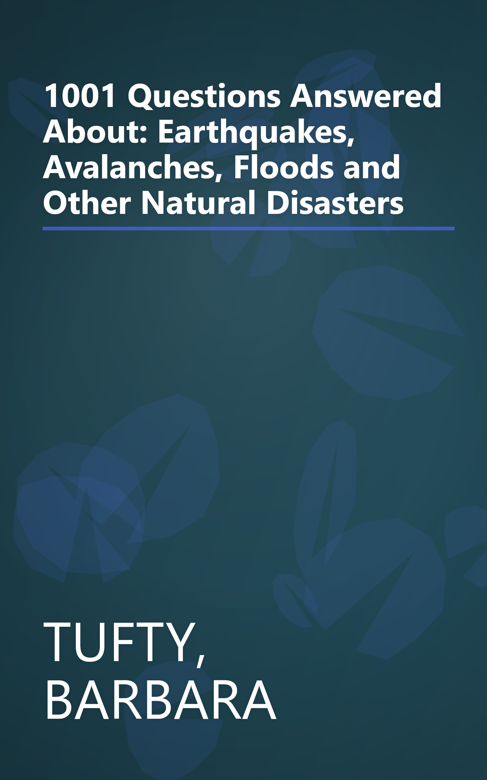 1001 Questions Answered About: Earthquakes, Avalanches, Floods and Other Natural Disasters book cover