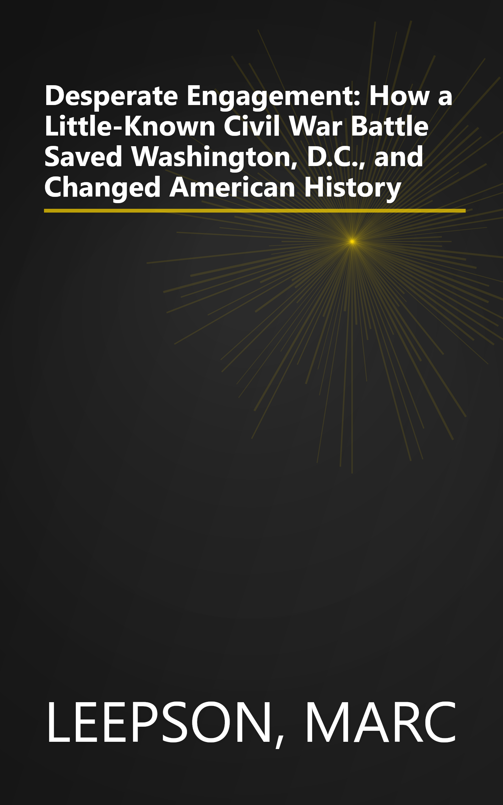 Desperate Engagement: How a Little-Known Civil War Battle Saved Washington, D.C., and Changed American History book cover