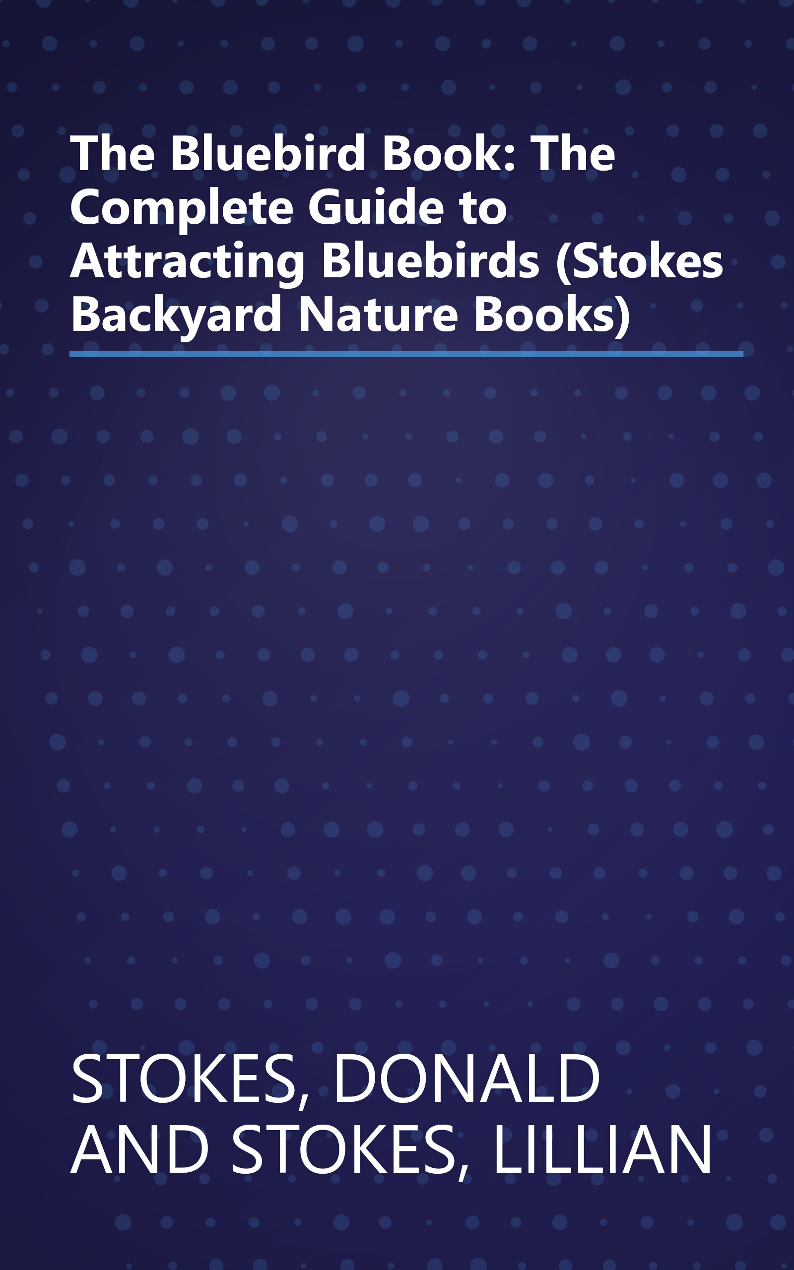 The Bluebird Book: The Complete Guide to Attracting Bluebirds (Stokes Backyard Nature Books) book cover
