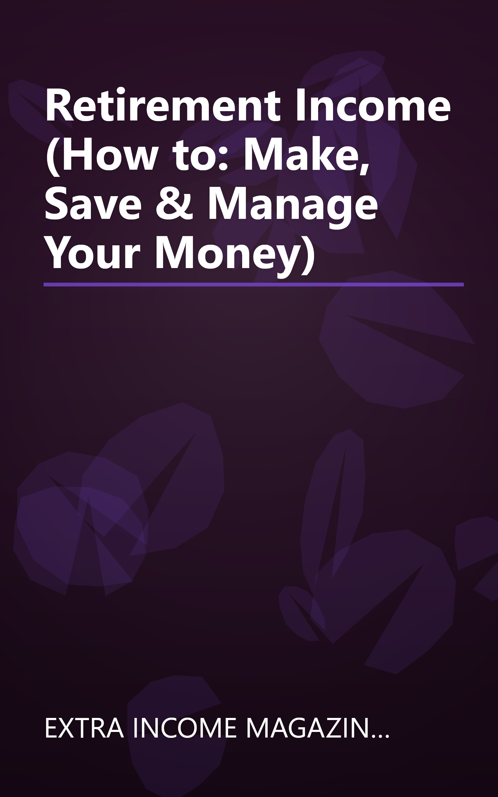 Retirement Income (How to: Make, Save & Manage Your Money) book cover