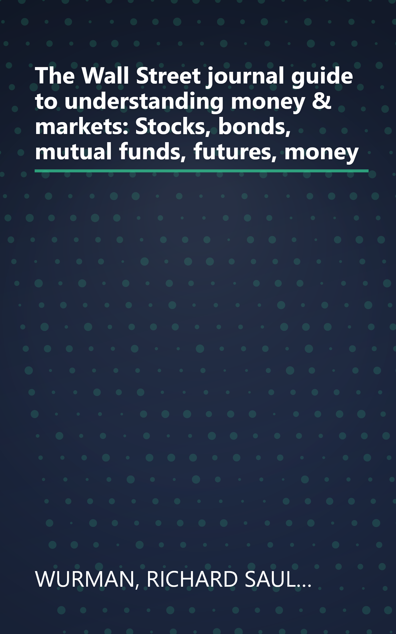 The Wall Street journal guide to understanding money & markets: Stocks, bonds, mutual funds, futures, money book cover