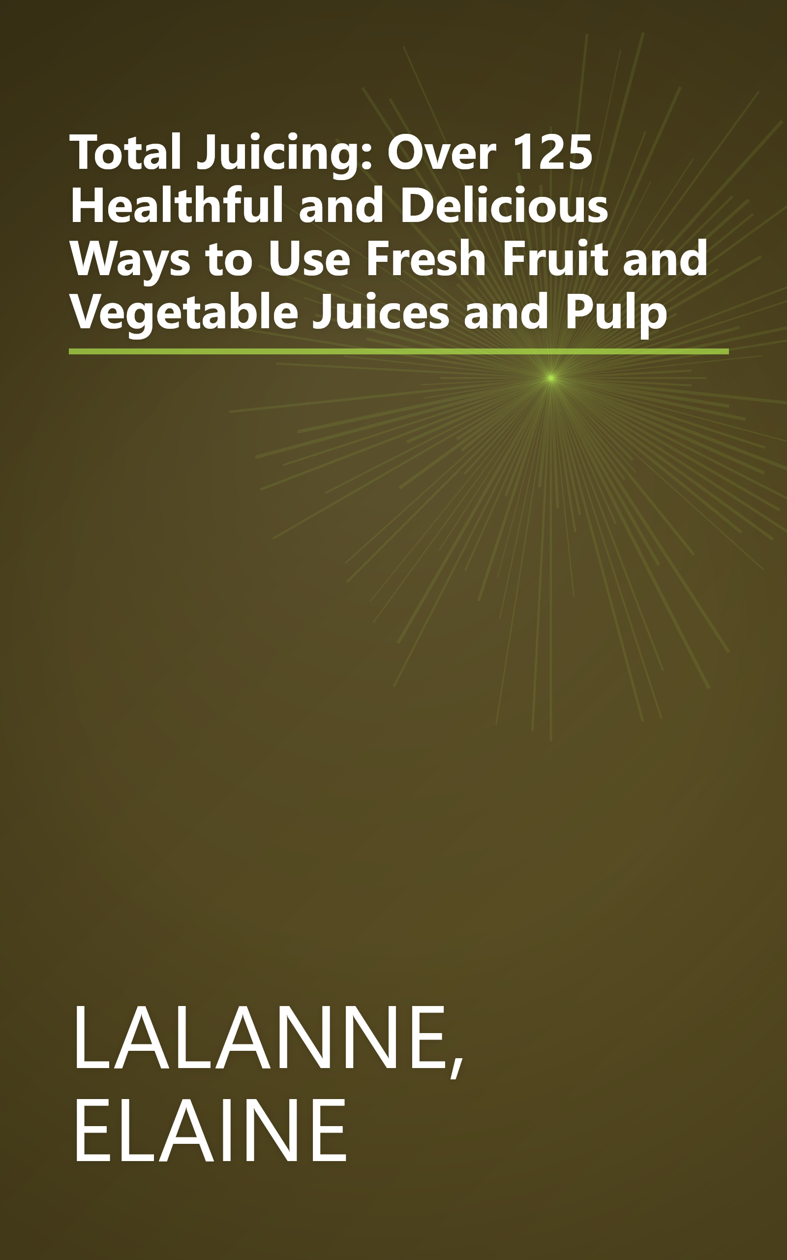 Total Juicing: Over 125 Healthful and Delicious Ways to Use Fresh Fruit and Vegetable Juices and Pulp book cover