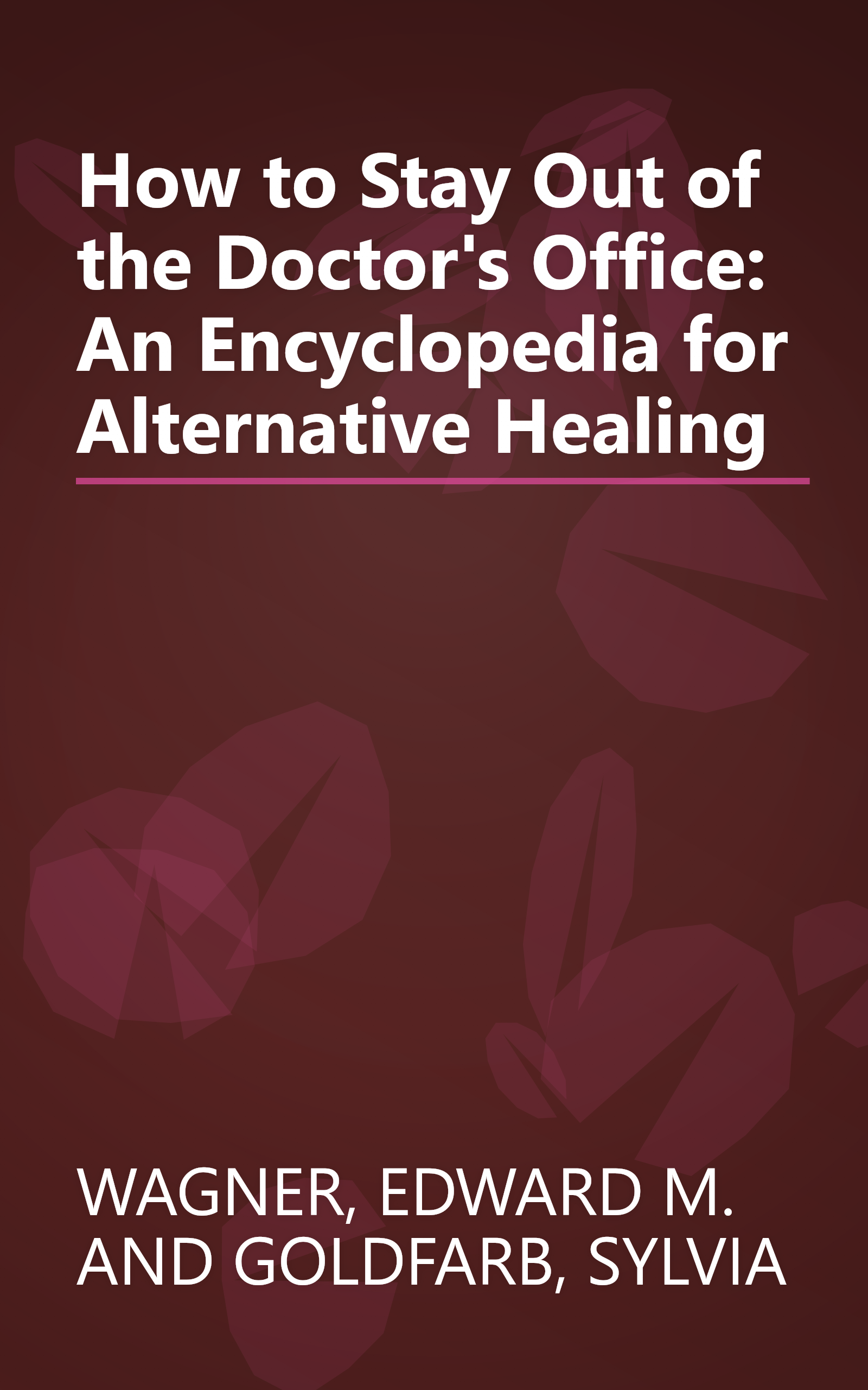 How to Stay Out of the Doctor's Office: An Encyclopedia for Alternative Healing book cover