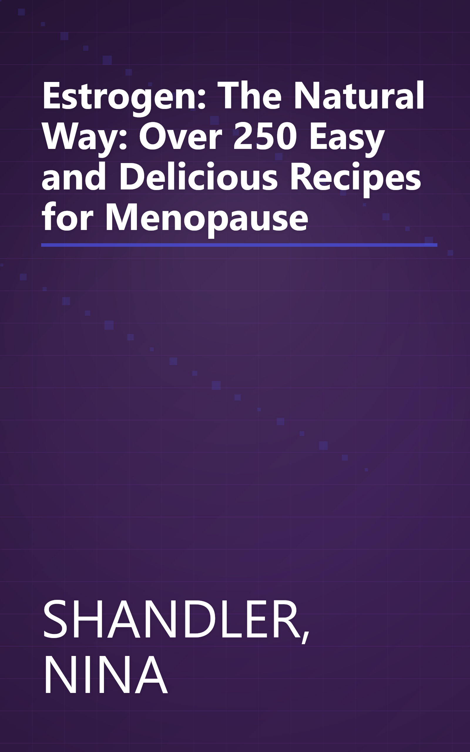 Estrogen: The Natural Way: Over 250 Easy and Delicious Recipes for Menopause book cover