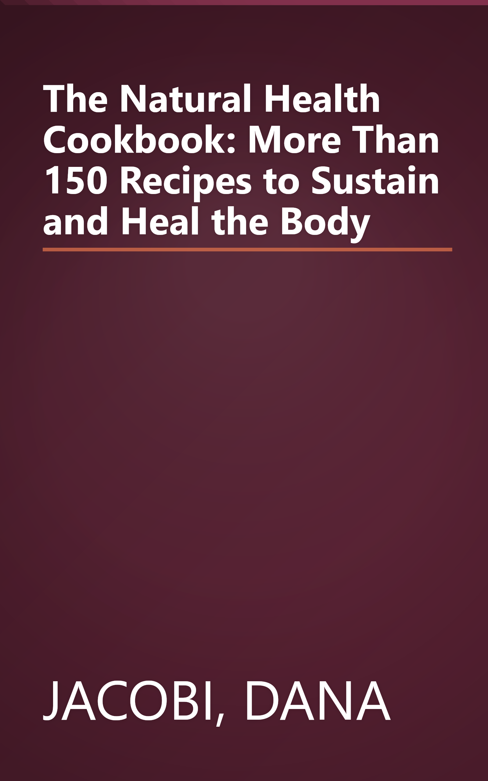 The Natural Health Cookbook: More Than 150 Recipes to Sustain and Heal the Body book cover