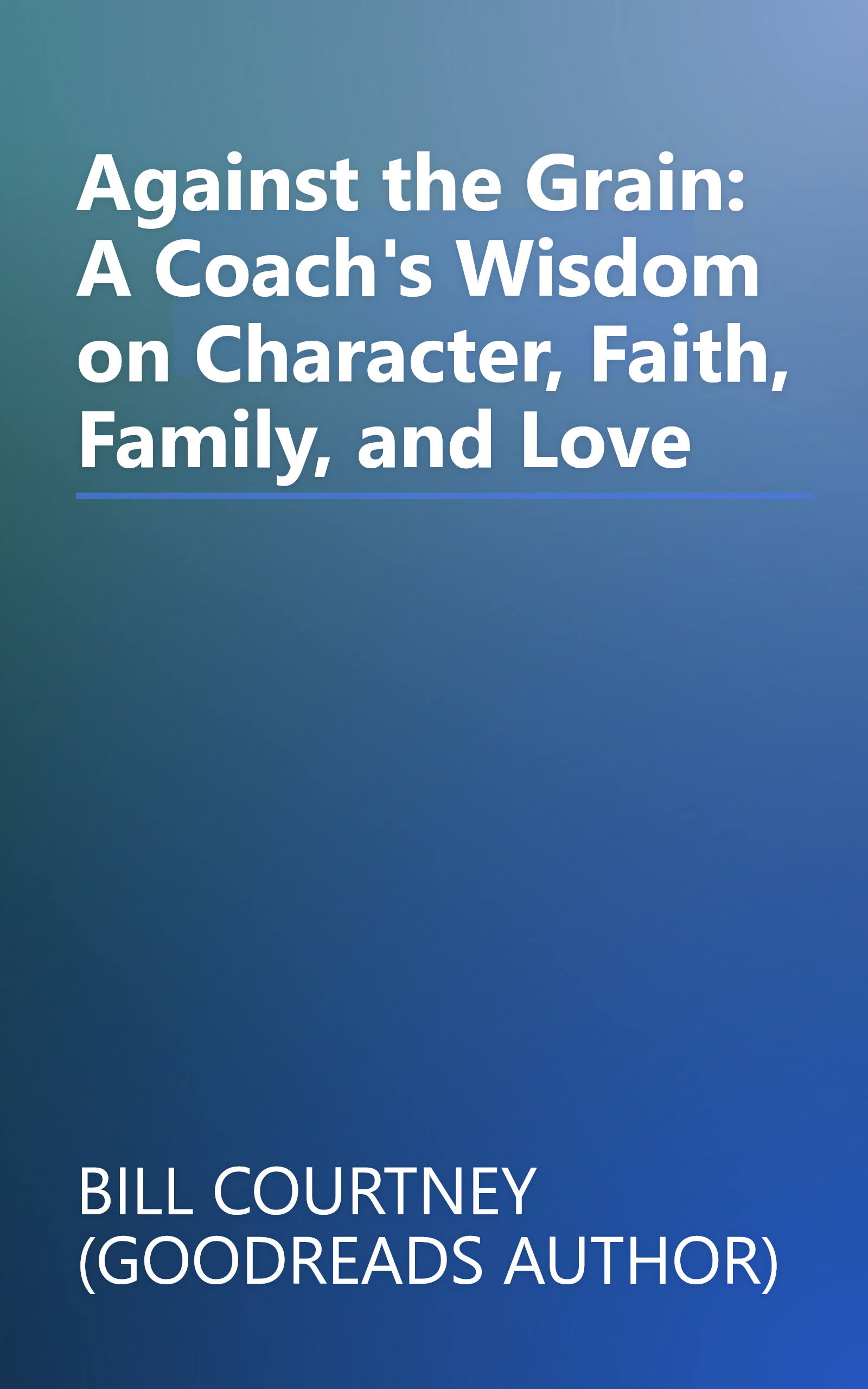 Against the Grain: A Coach's Wisdom on Character, Faith, Family, and Love book cover
