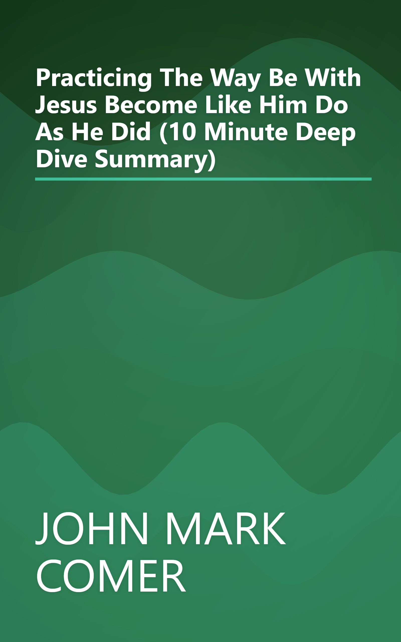 Practicing The Way  Be With Jesus  Become Like Him  Do As He Did (10 Minute   Deep Dive Summary) book cover