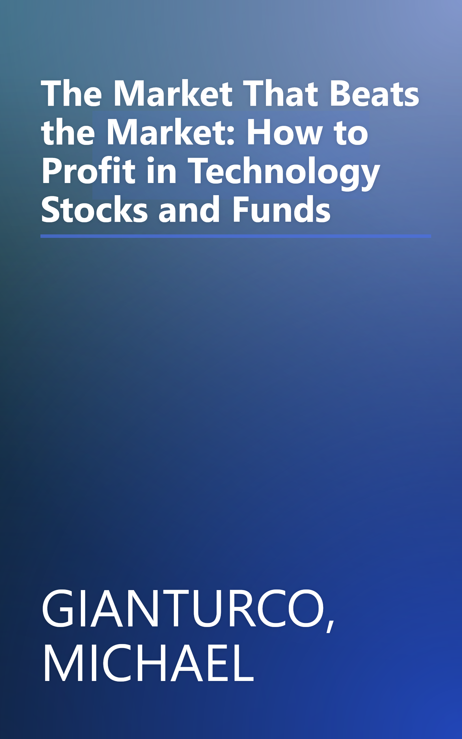 The Market That Beats the Market: How to Profit in Technology Stocks and Funds book cover