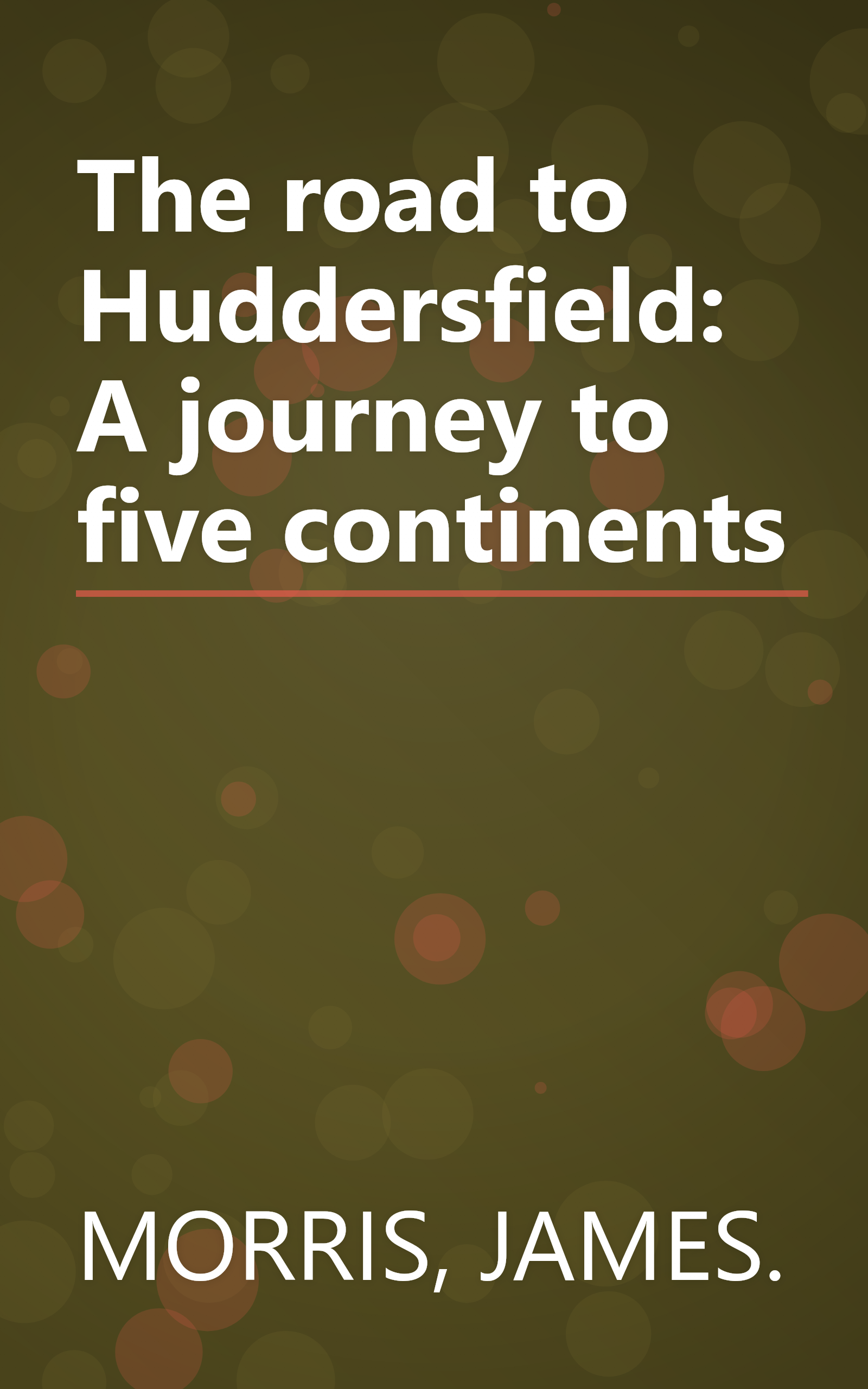The road to Huddersfield: A journey to five continents book cover
