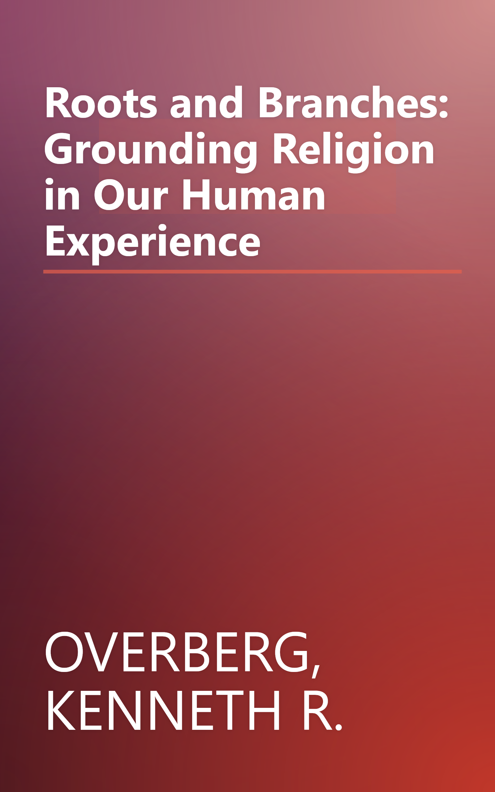 Roots and Branches: Grounding Religion in Our Human Experience book cover