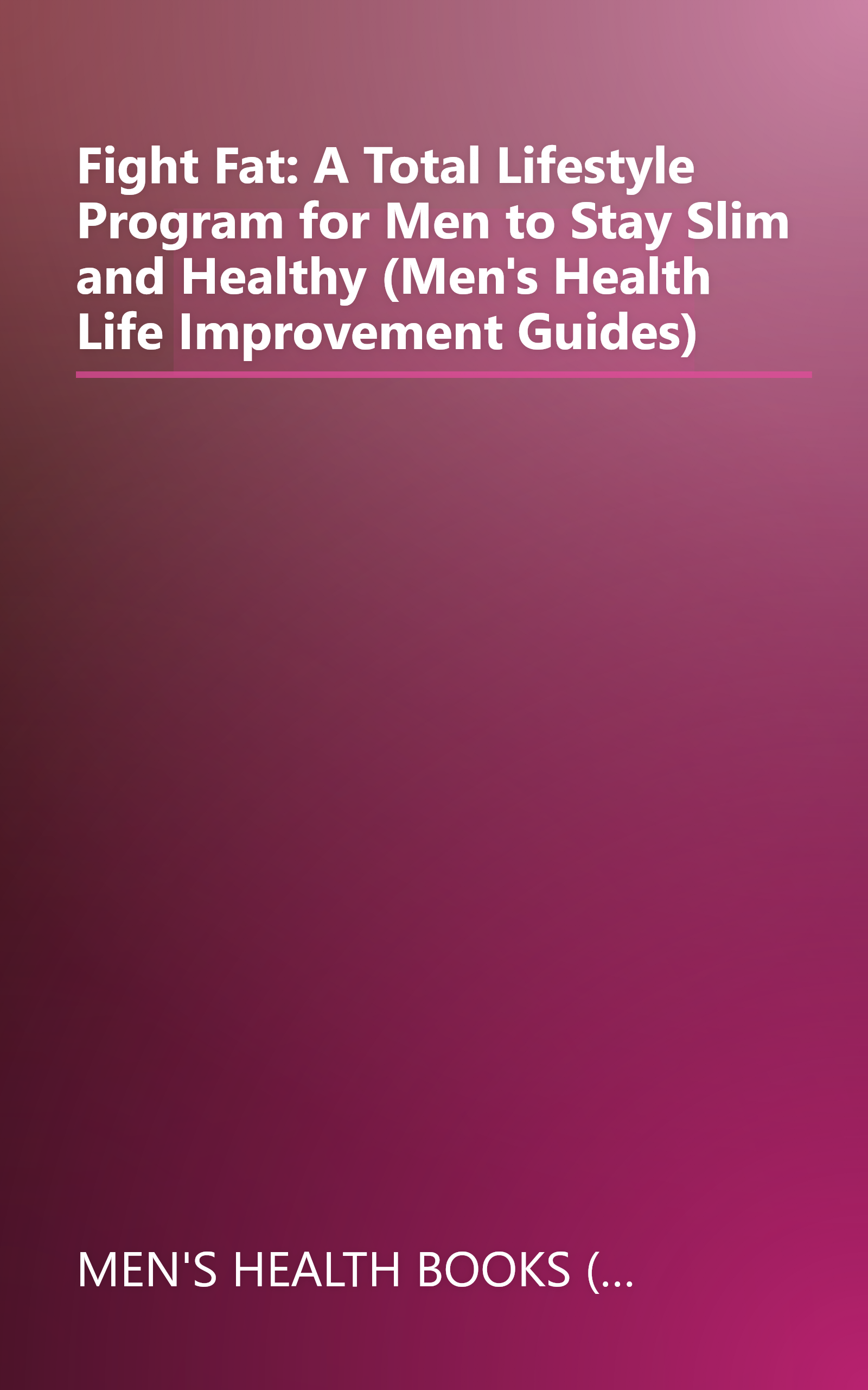 Fight Fat: A Total Lifestyle Program for Men to Stay Slim and Healthy (Men's Health Life Improvement Guides) book cover