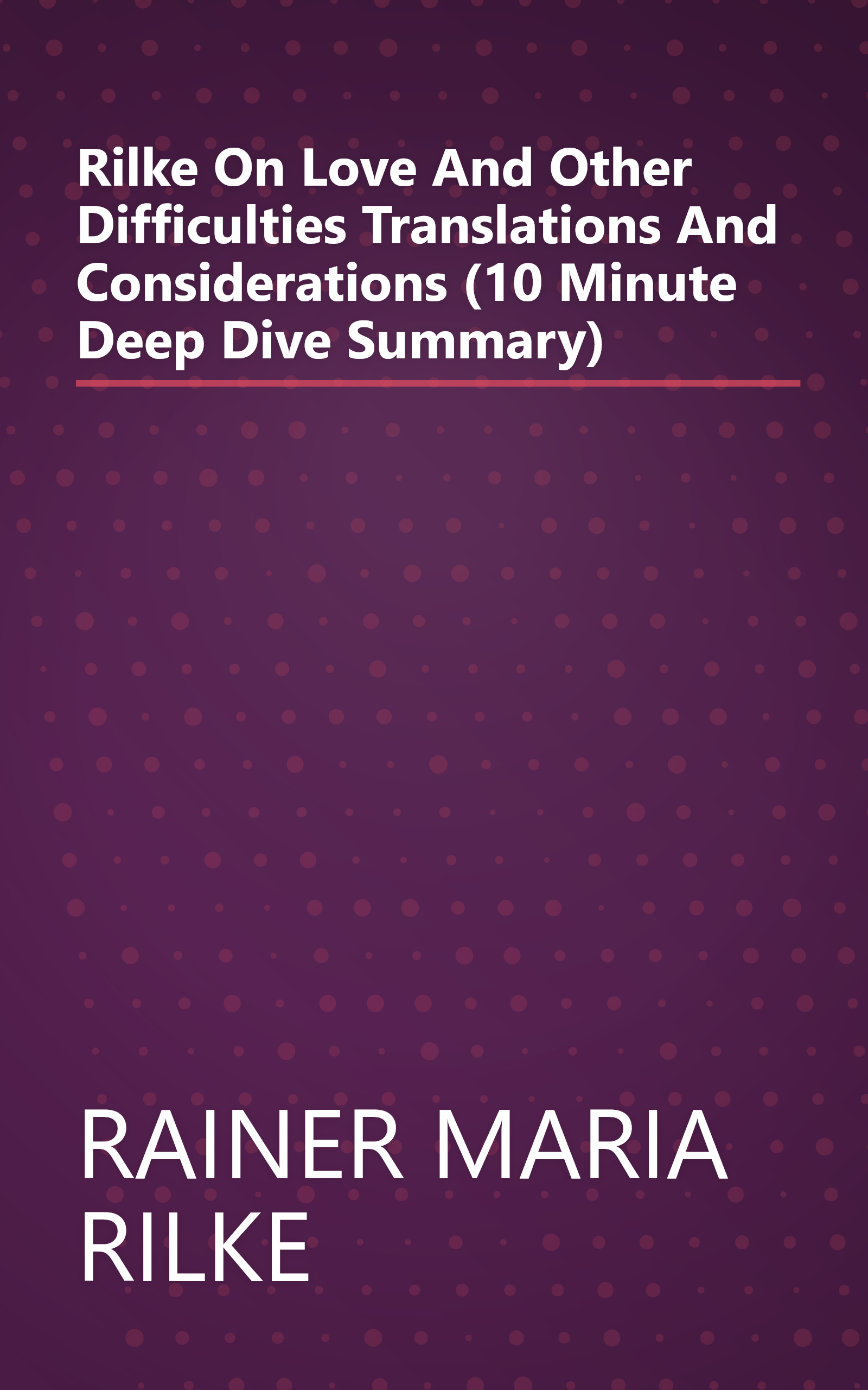 Rilke On Love And Other Difficulties  Translations And Considerations (10 Minute   Deep Dive Summary) book cover