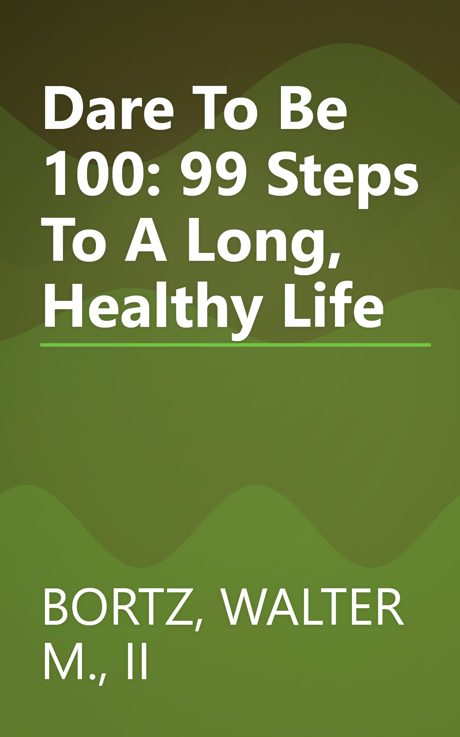 Dare To Be 100: 99 Steps To A Long, Healthy Life book cover