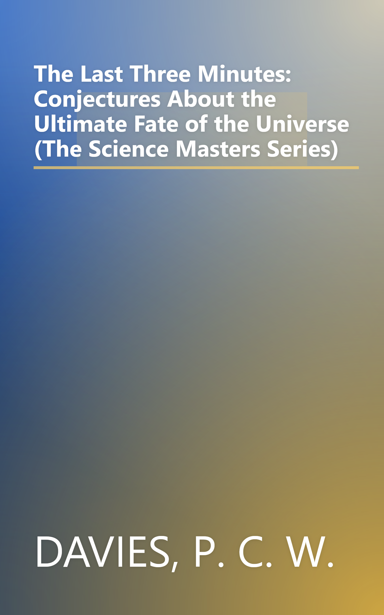 The Last Three Minutes: Conjectures About the Ultimate Fate of the Universe (The Science Masters Series) book cover
