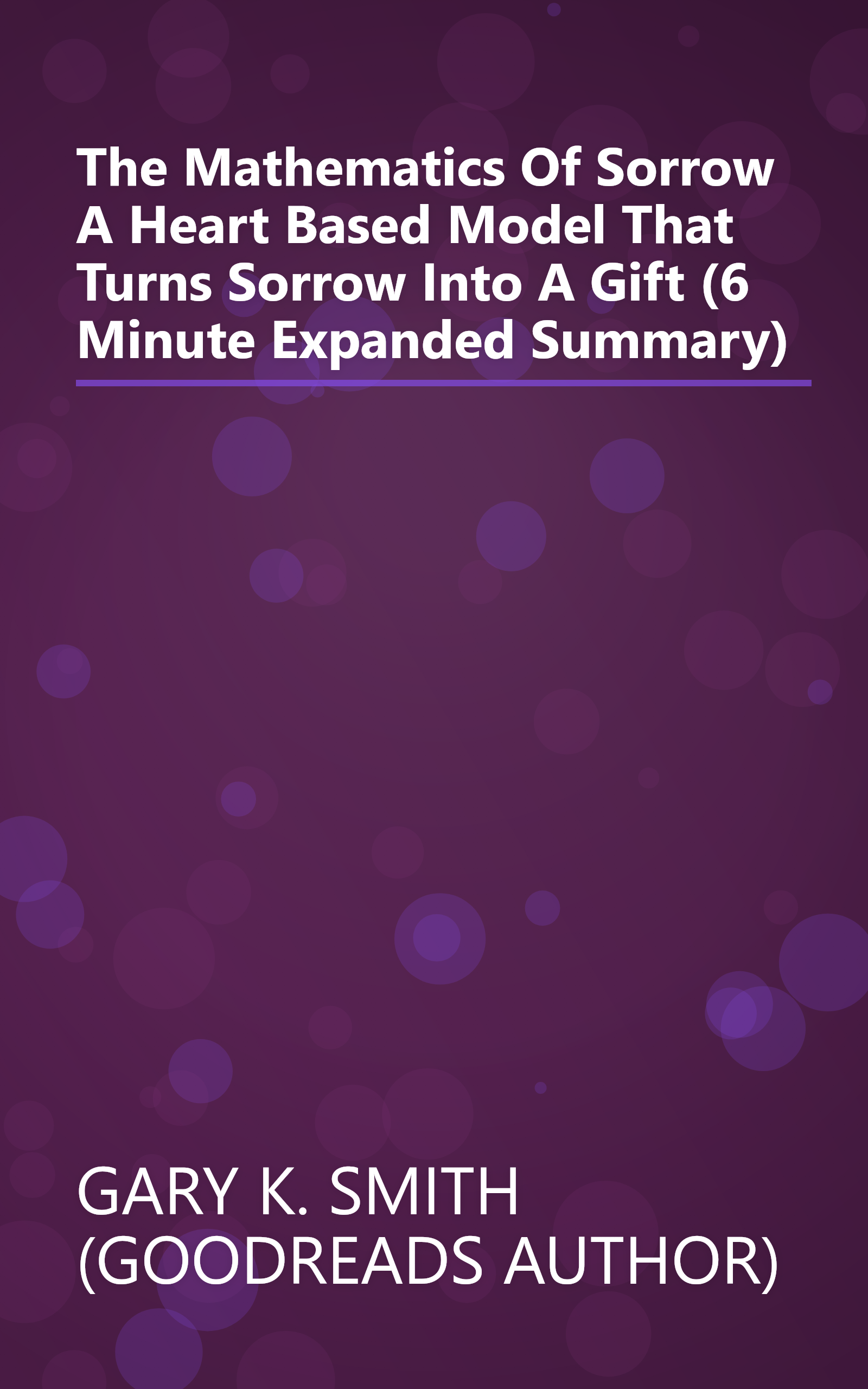 The Mathematics Of Sorrow  A Heart Based Model That Turns Sorrow Into A Gift (6 Minute   Expanded Summary) book cover