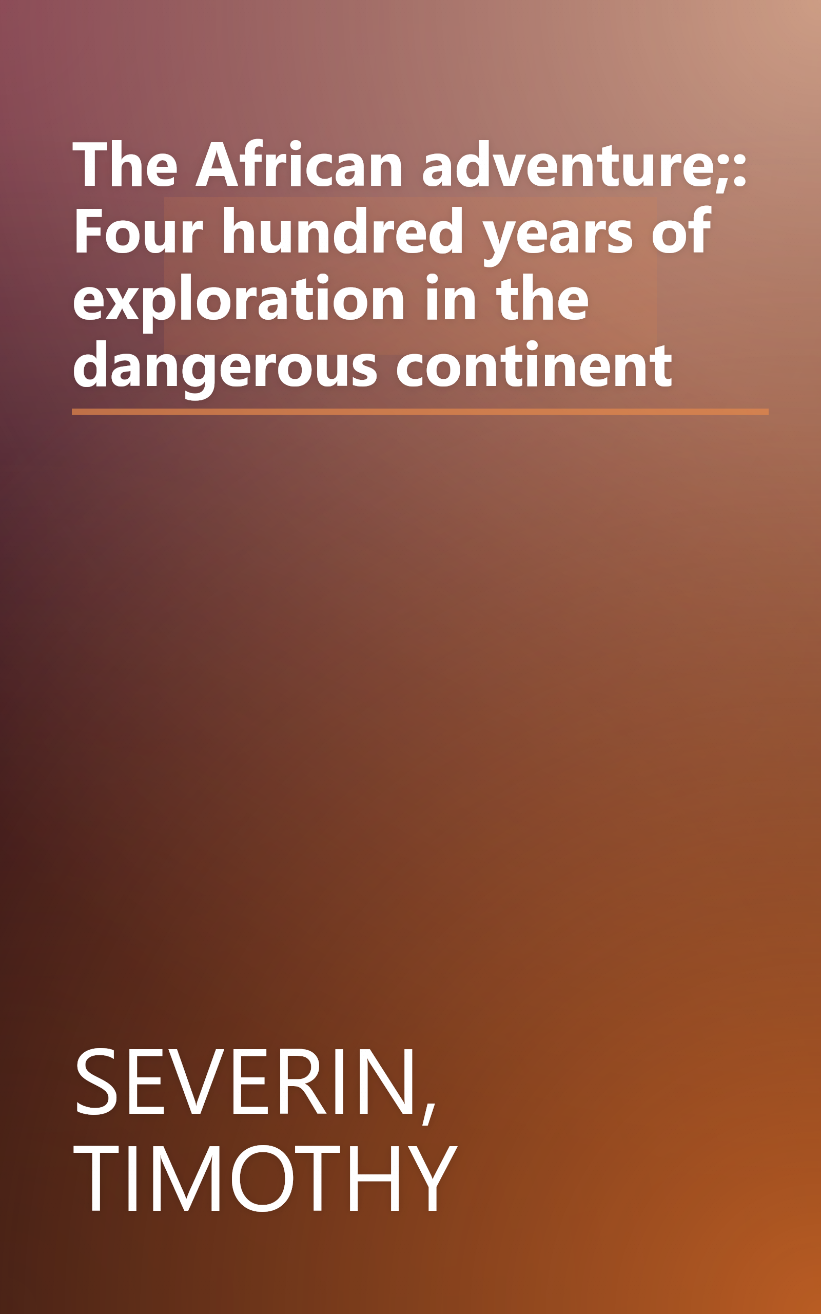 The African adventure;: Four hundred years of exploration in the dangerous continent book cover