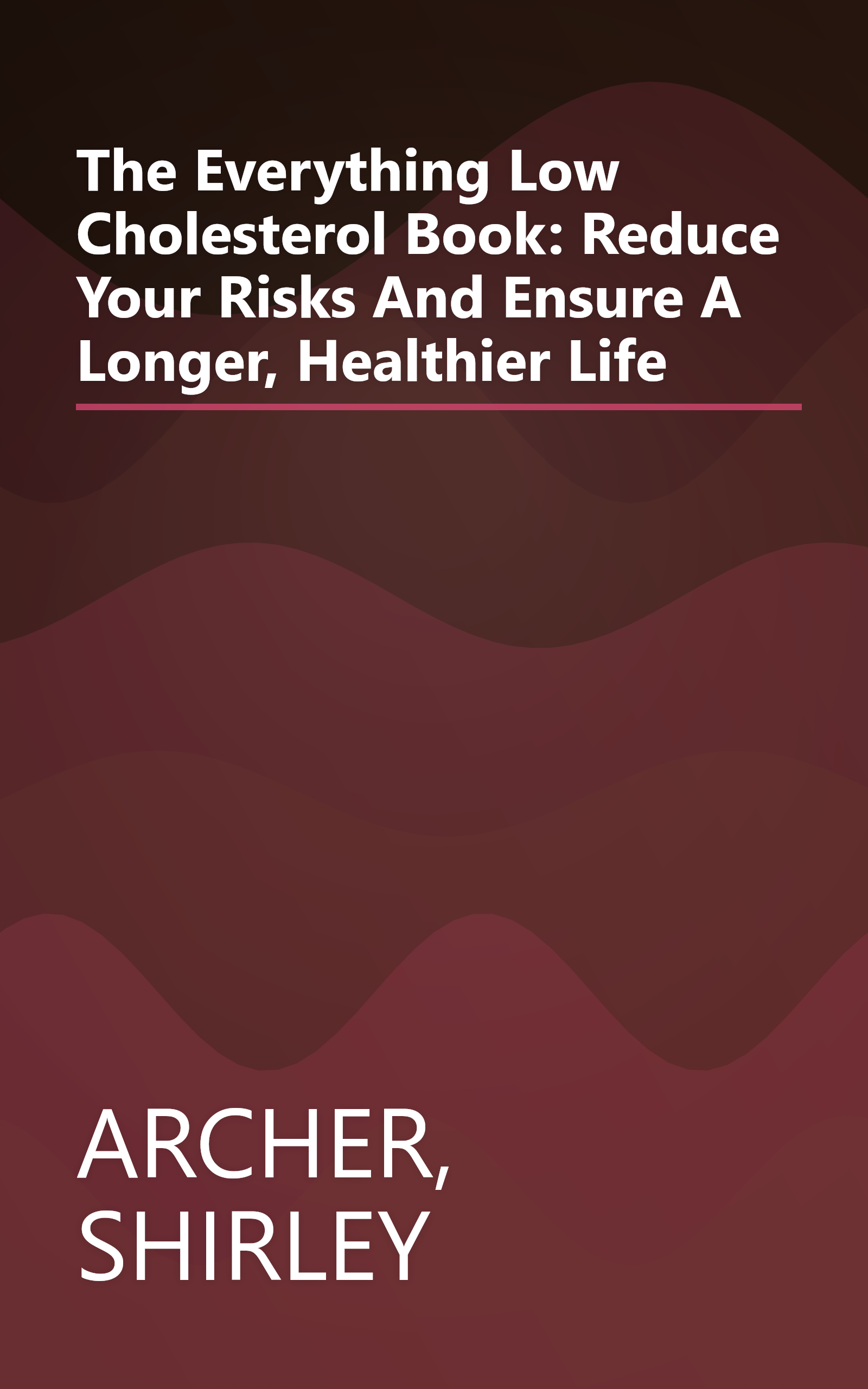 The Everything Low Cholesterol Book: Reduce Your Risks And Ensure A Longer, Healthier Life book cover