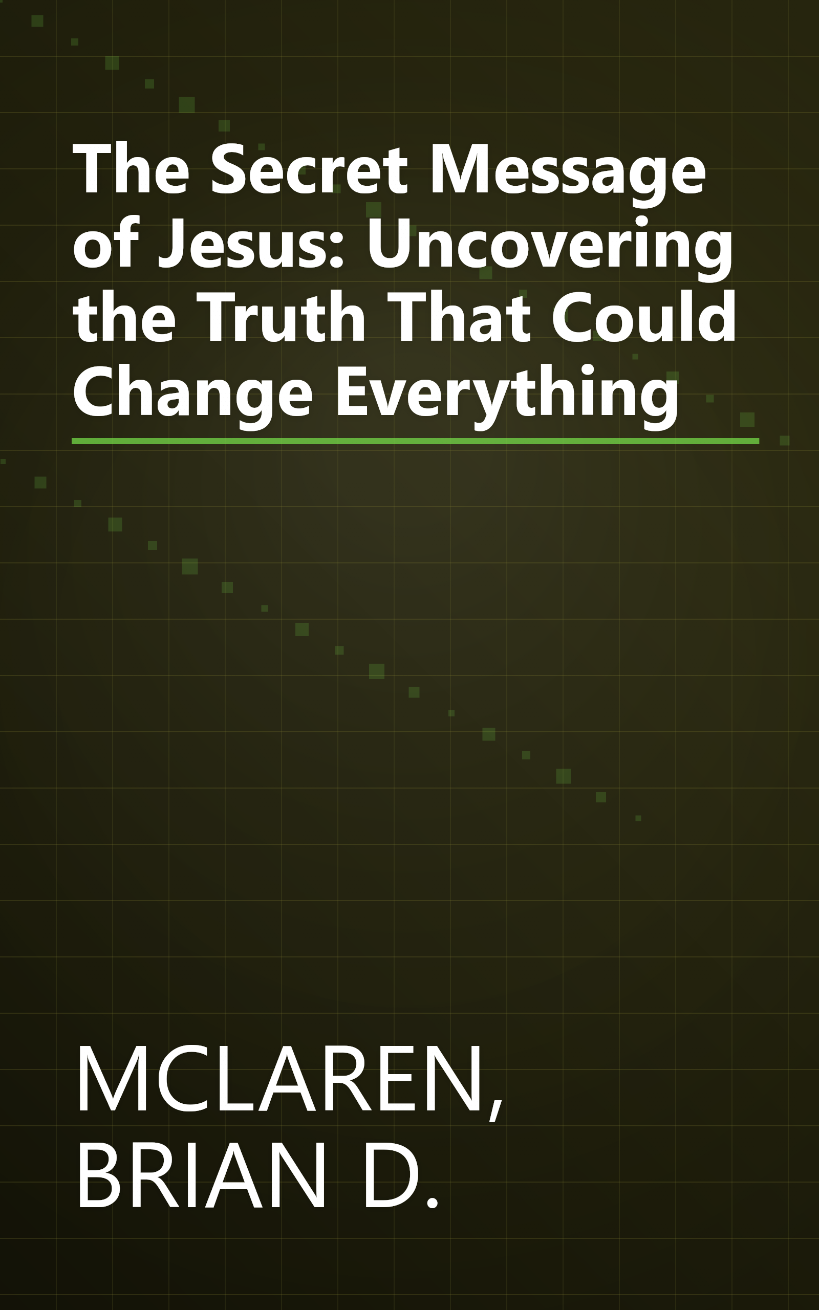 The Secret Message of Jesus: Uncovering the Truth That Could Change Everything book cover