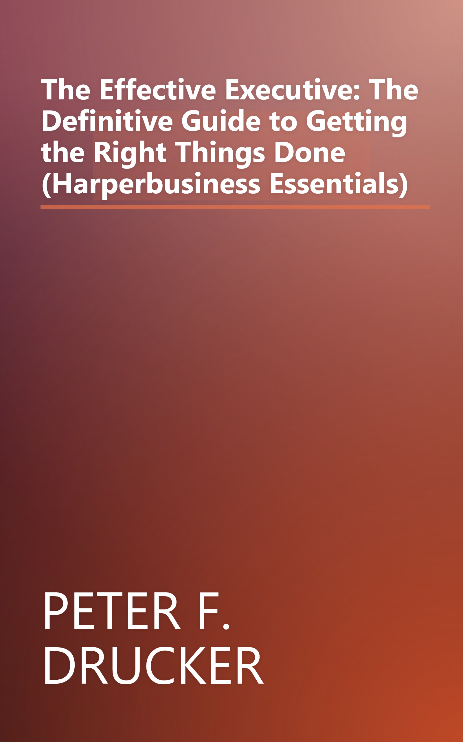 The Effective Executive: The Definitive Guide to Getting the Right Things Done (Harperbusiness Essentials) book cover