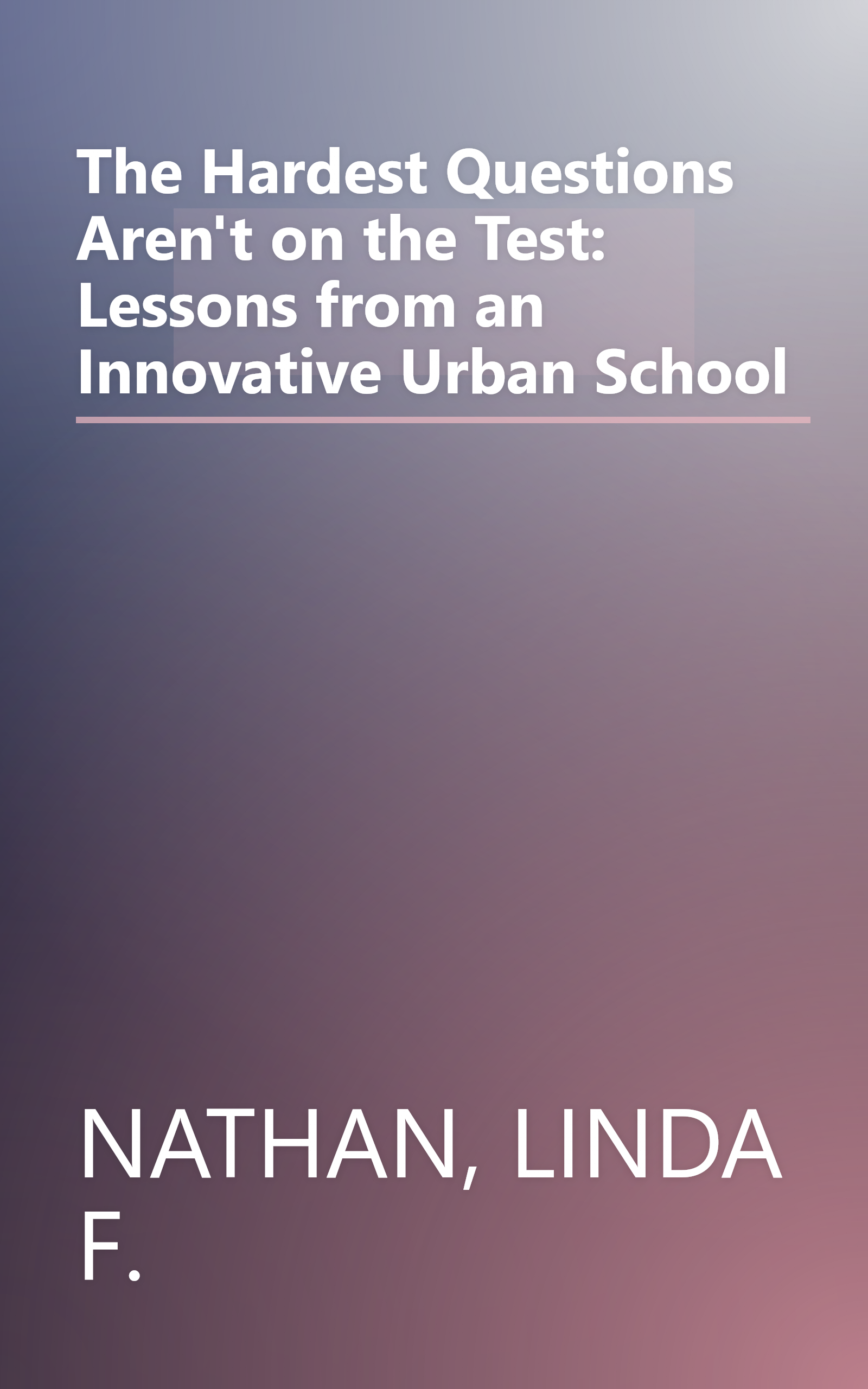 The Hardest Questions Aren't on the Test: Lessons from an Innovative Urban School book cover