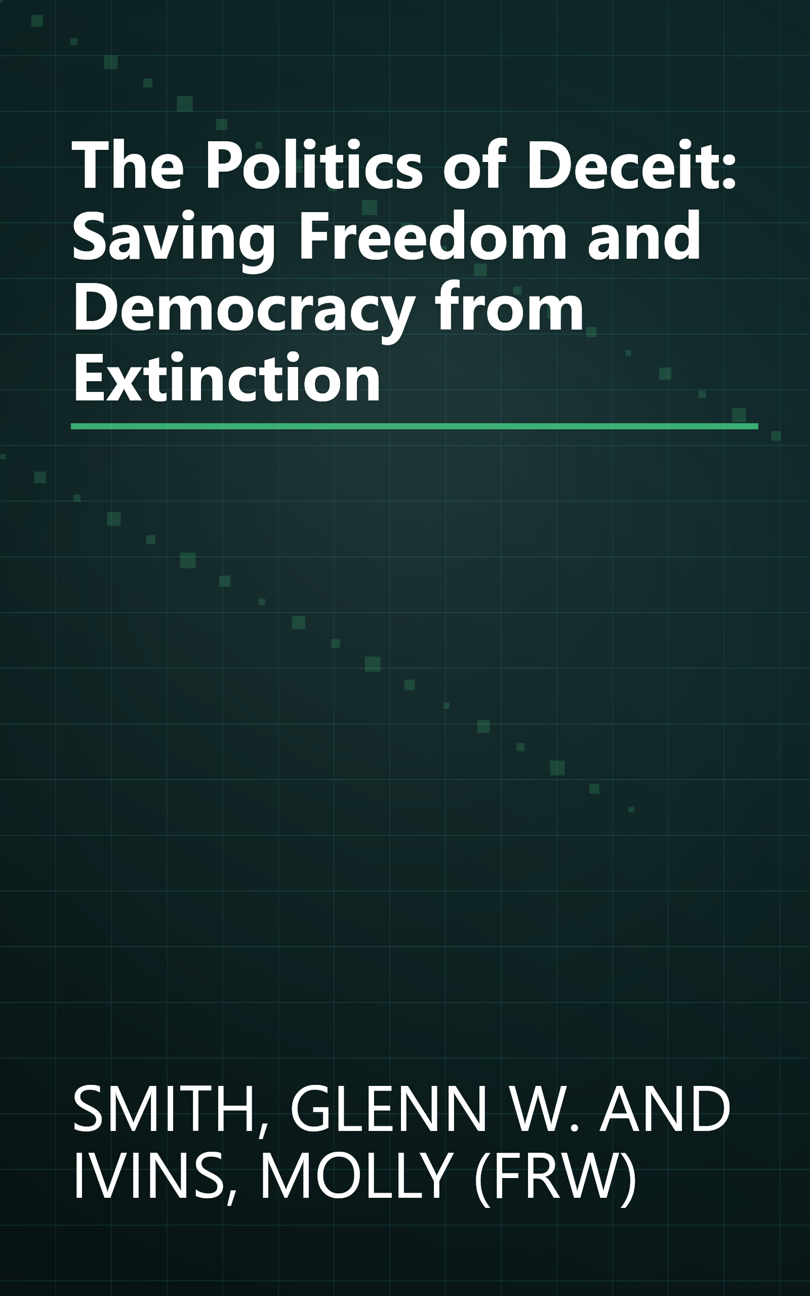 The Politics of Deceit: Saving Freedom and Democracy from Extinction book cover