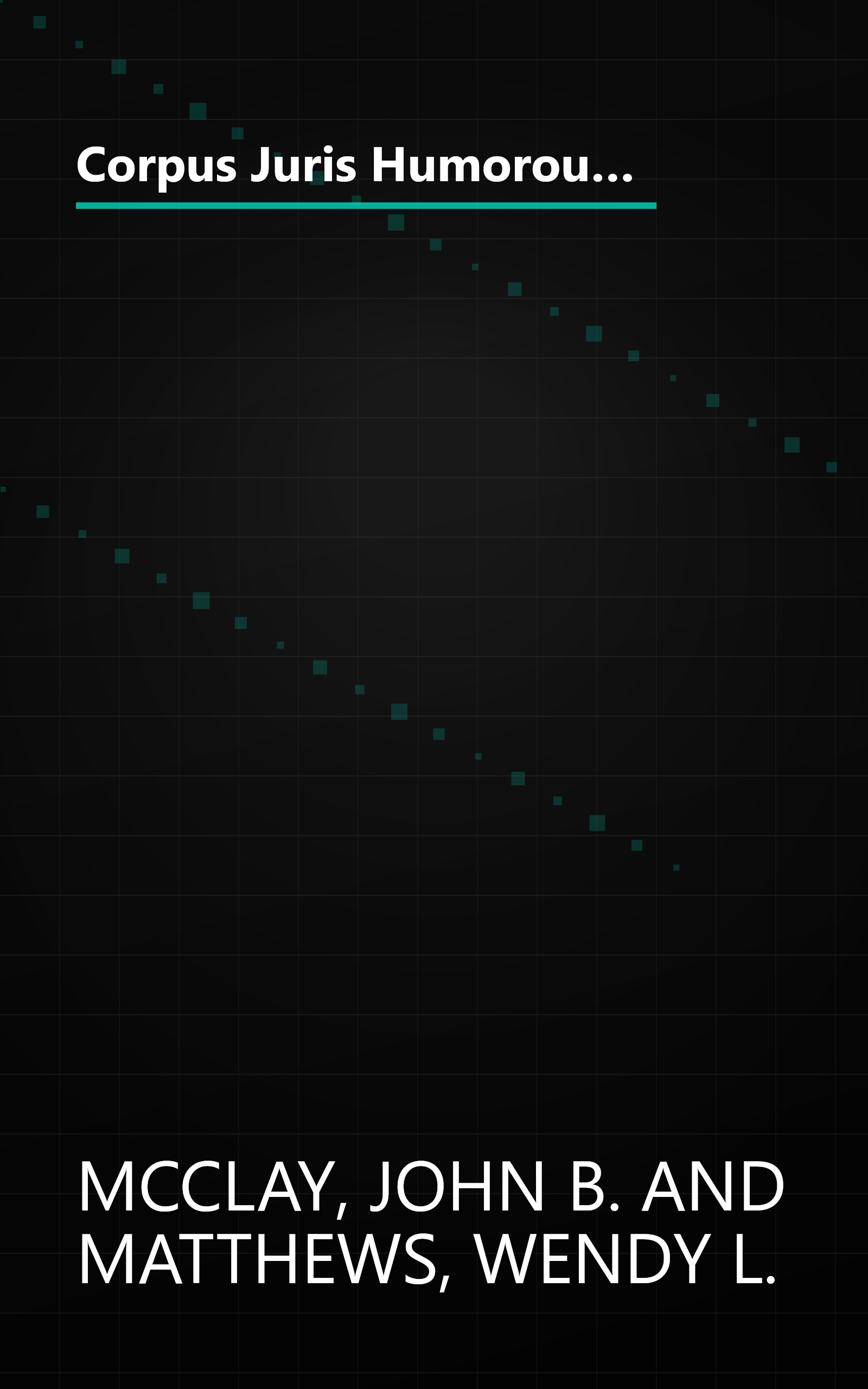 Corpus Juris Humorous: In Brief: A Compilation of Outrageous, Unusual, Infamous and Witty Judicial Opinions from 1256 A.D. to the Present book cover