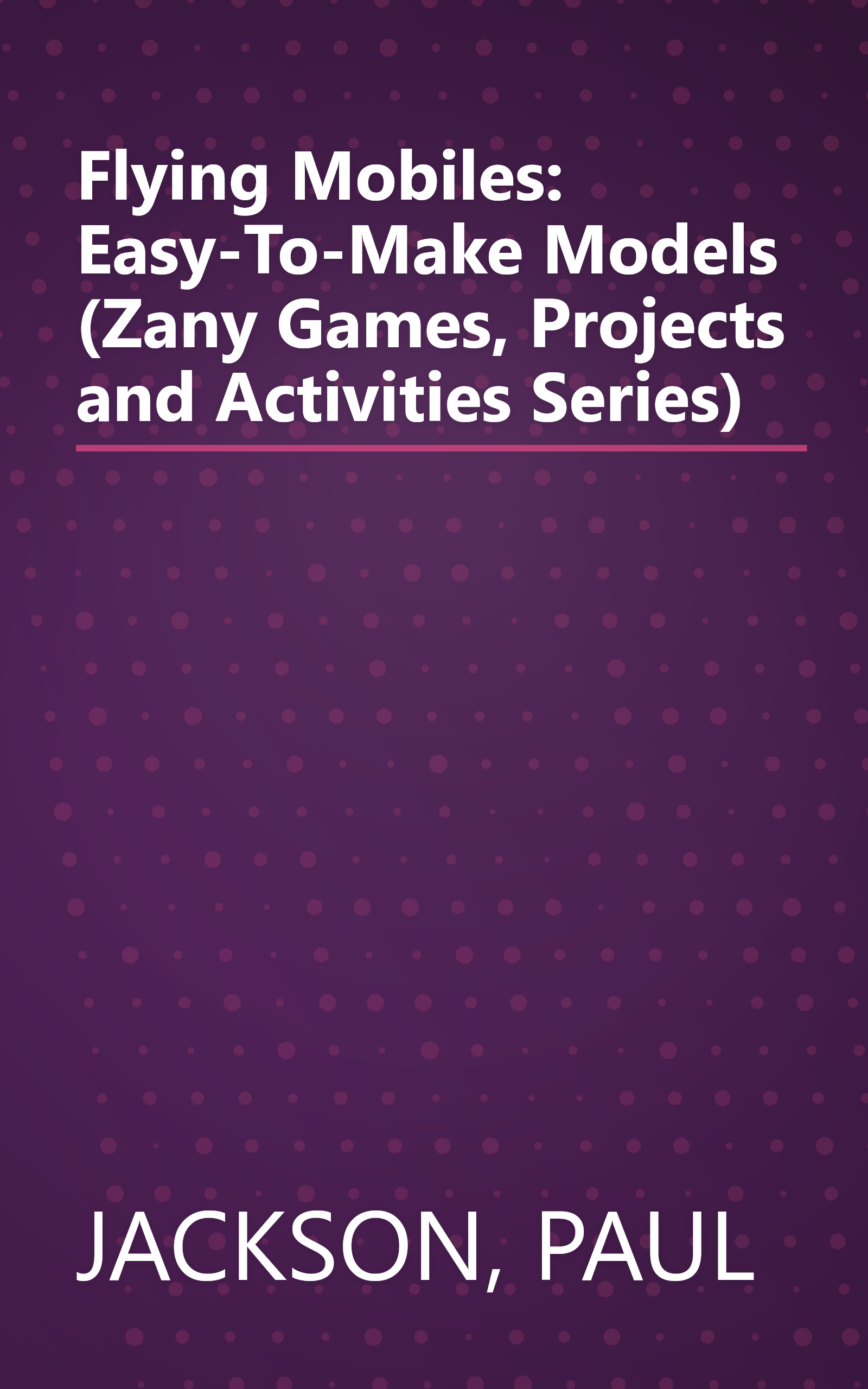Flying Mobiles: Easy-To-Make Models (Zany Games, Projects and Activities Series) book cover