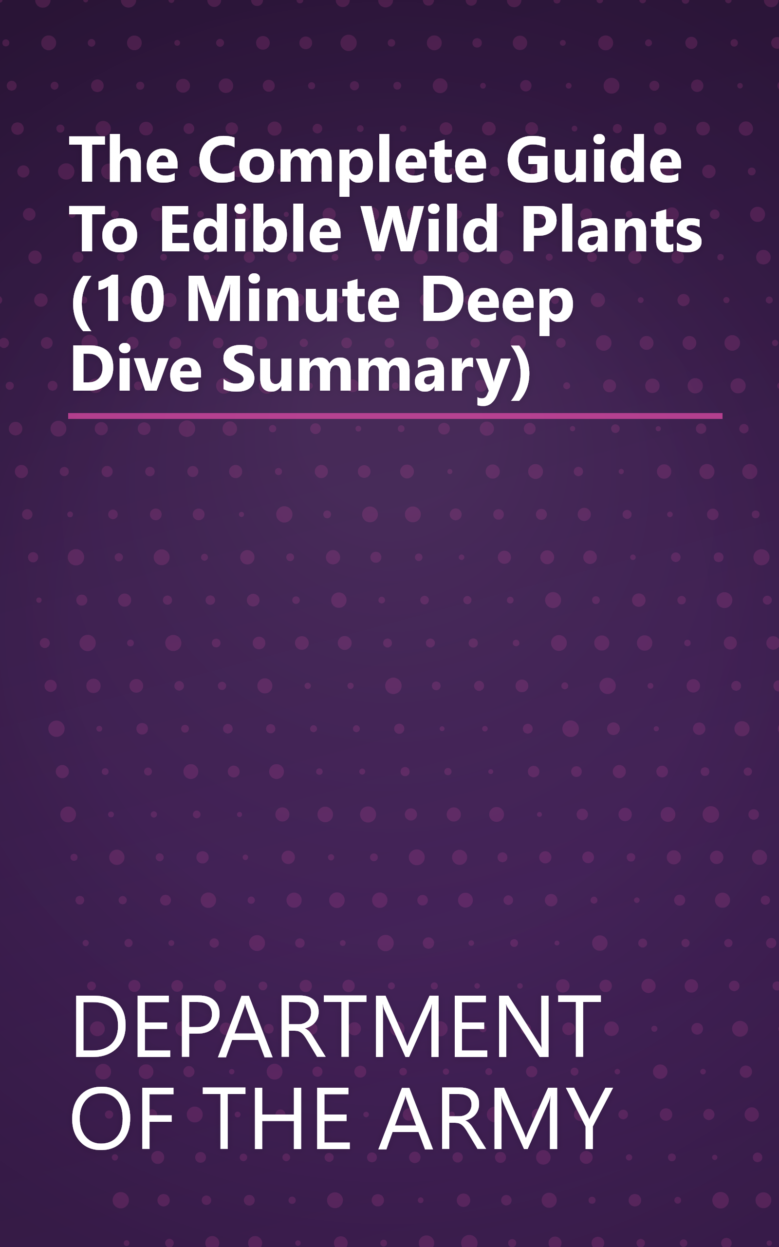 The Complete Guide To Edible Wild Plants (10 Minute   Deep Dive Summary) book cover