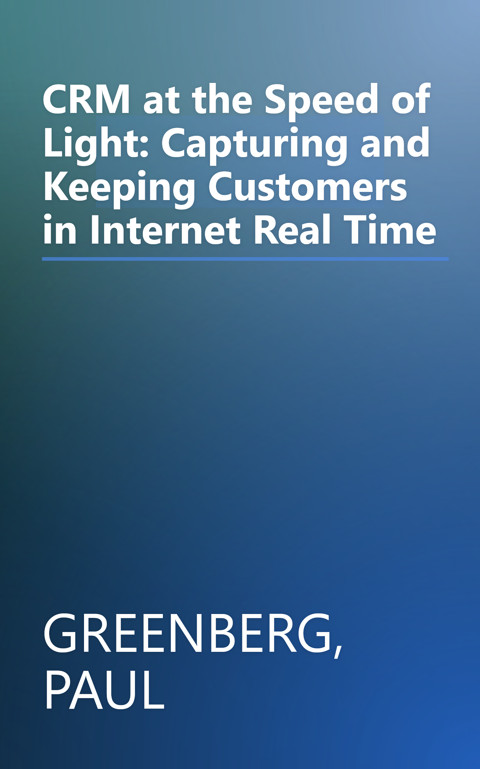 CRM at the Speed of Light: Capturing and Keeping Customers in Internet Real Time book cover