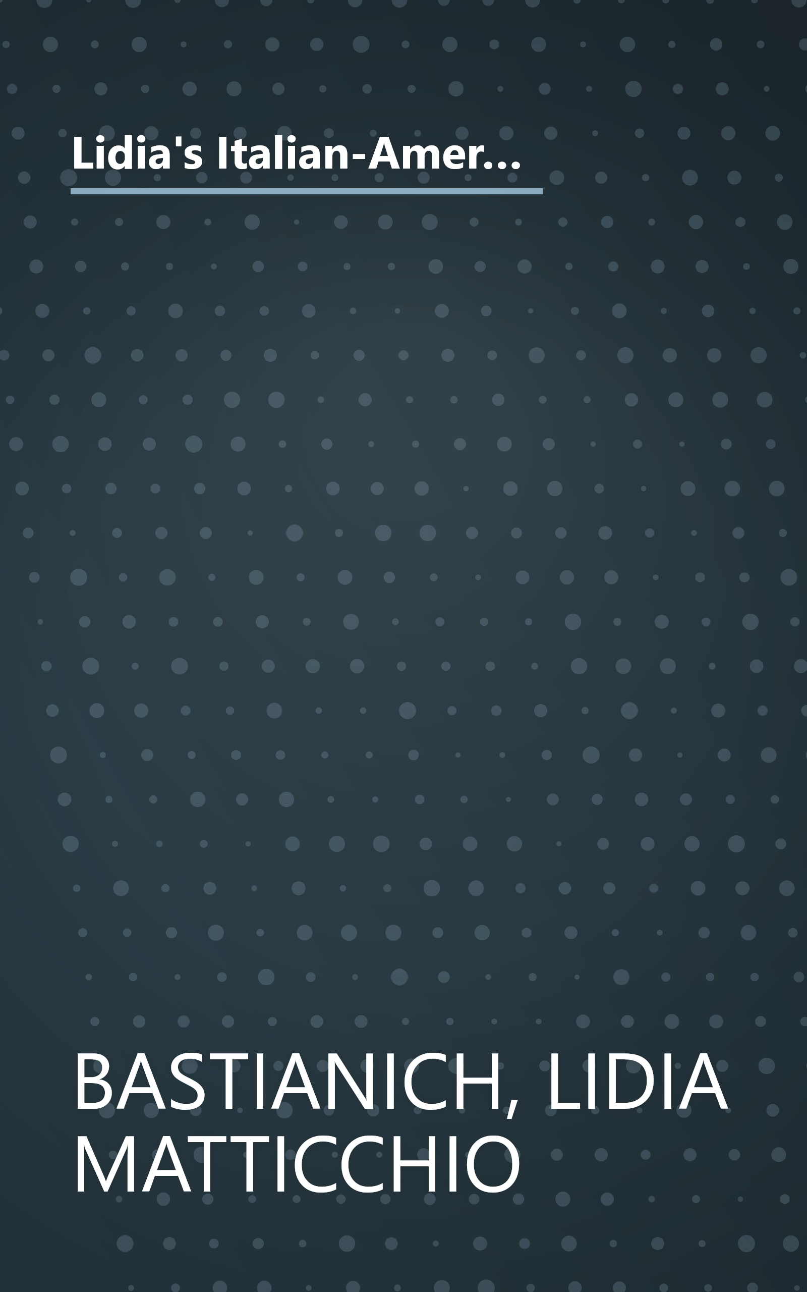 Lidia's Italian-American Kitchen: The Companion to her New 52-Part Public Television Series her most Instructive, Personal, and Inspiring Cookbook book cover