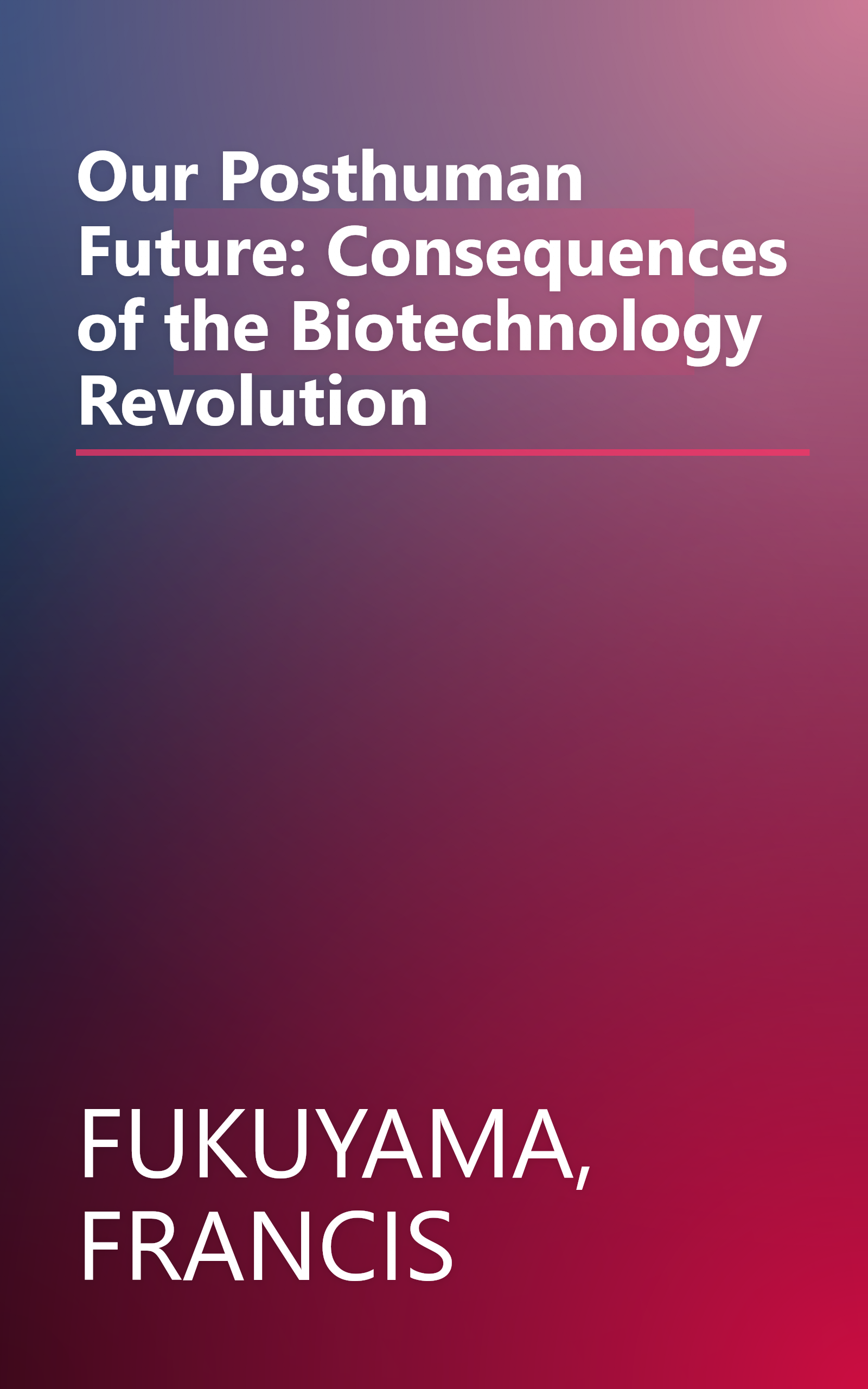 Our Posthuman Future: Consequences of the Biotechnology Revolution book cover