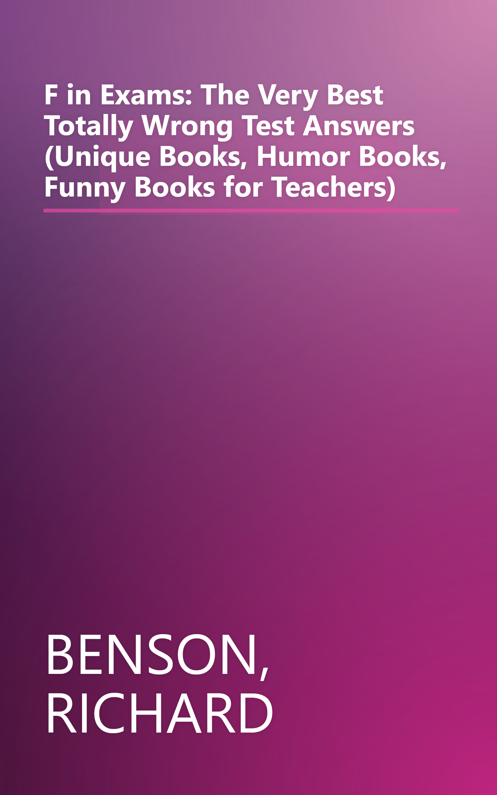 F in Exams: The Very Best Totally Wrong Test Answers (Unique Books, Humor Books, Funny Books for Teachers) book cover