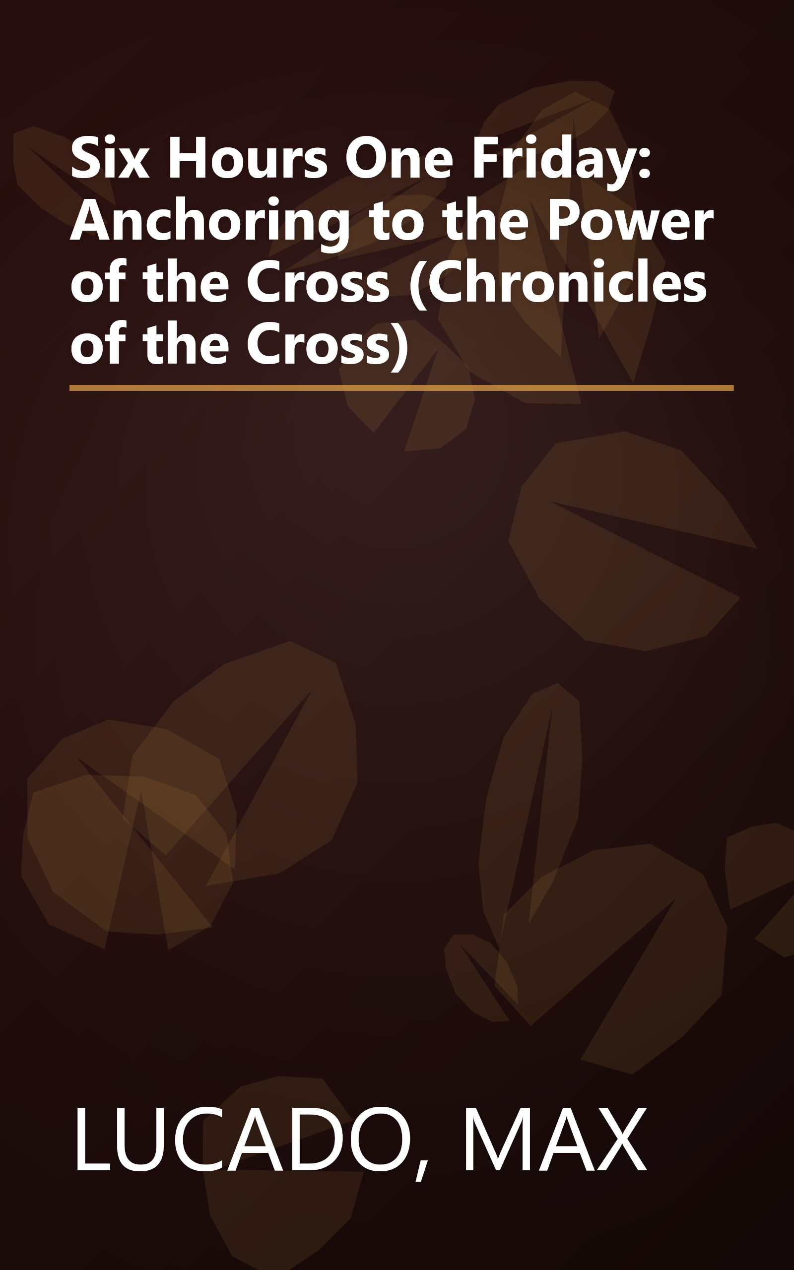 Six Hours One Friday: Anchoring to the Power of the Cross (Chronicles of the Cross) book cover