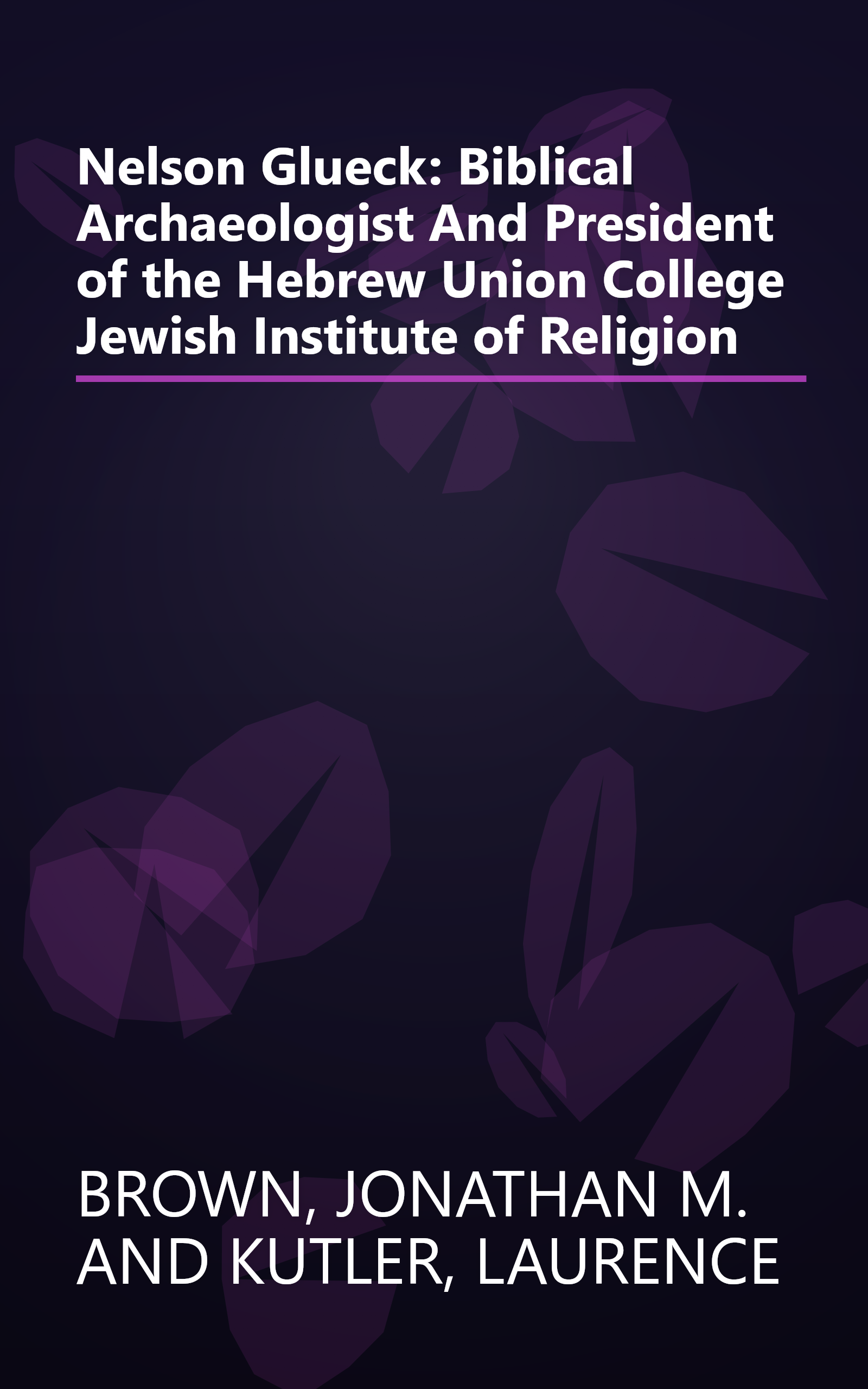 Nelson Glueck: Biblical Archaeologist And President of the Hebrew Union College Jewish Institute of Religion book cover