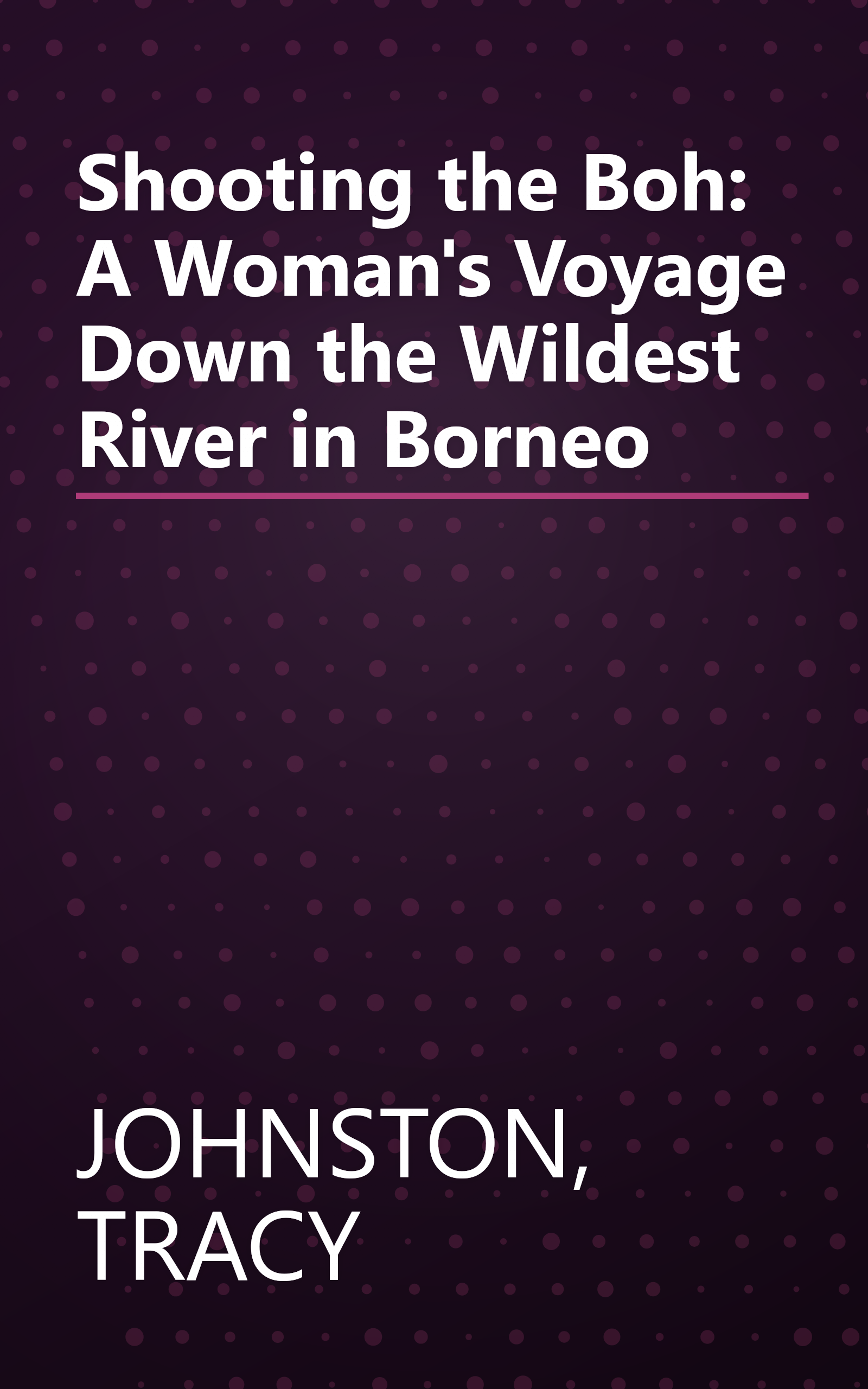 Shooting the Boh: A Woman's Voyage Down the Wildest River in Borneo book cover