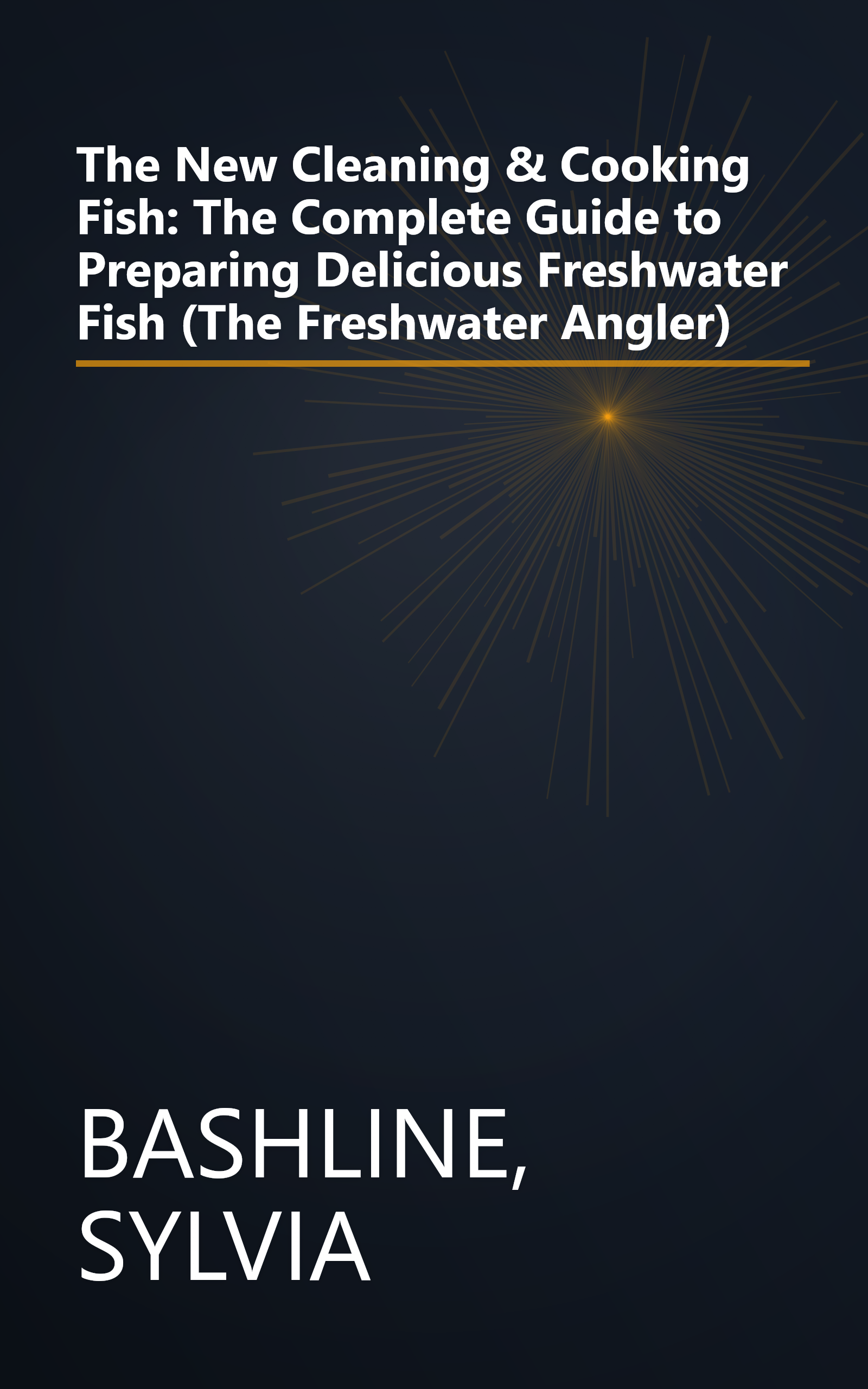 The New Cleaning & Cooking Fish: The Complete Guide to Preparing Delicious Freshwater Fish (The Freshwater Angler) book cover