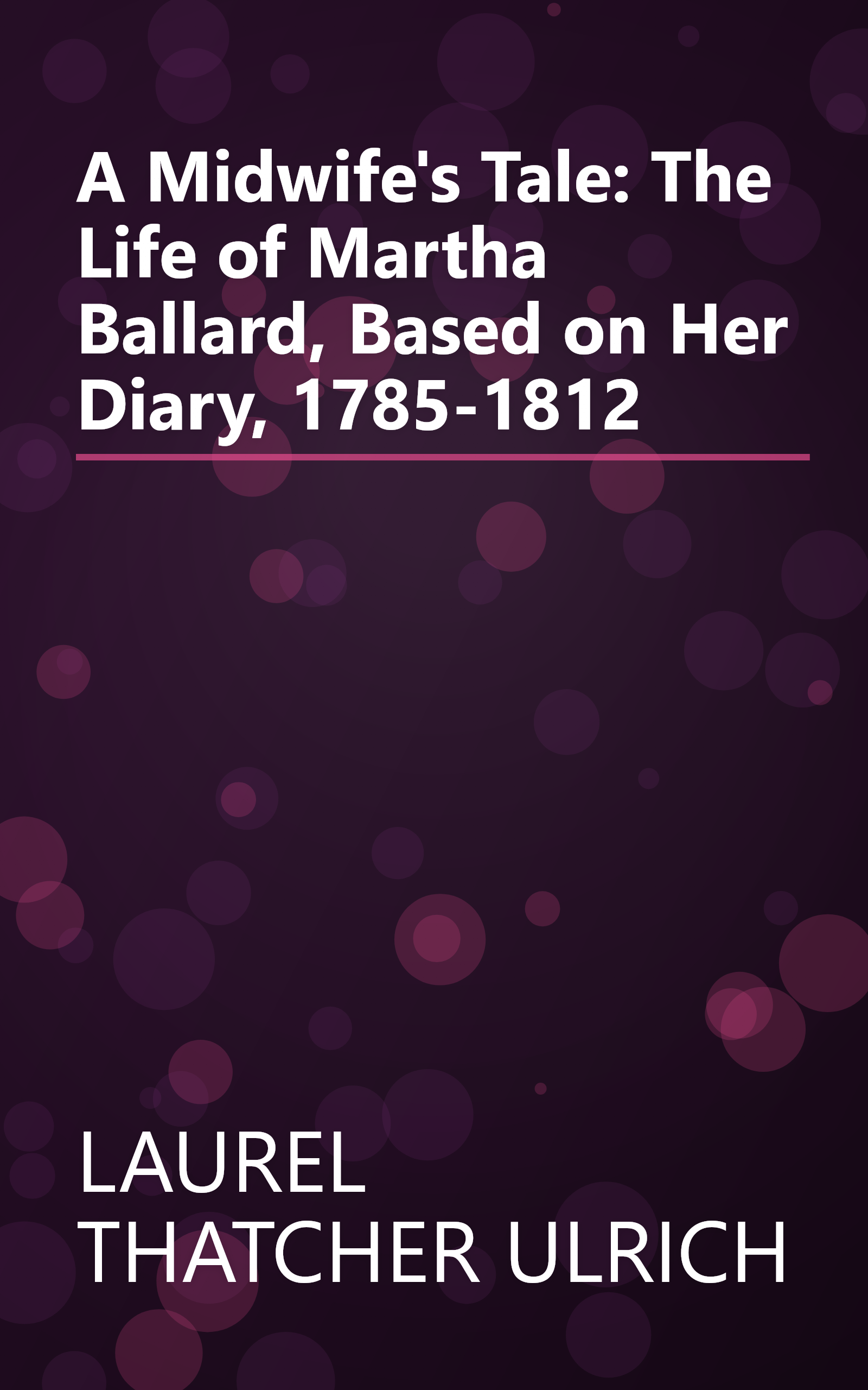 A Midwife's Tale: The Life of Martha Ballard, Based on Her Diary, 1785-1812 book cover