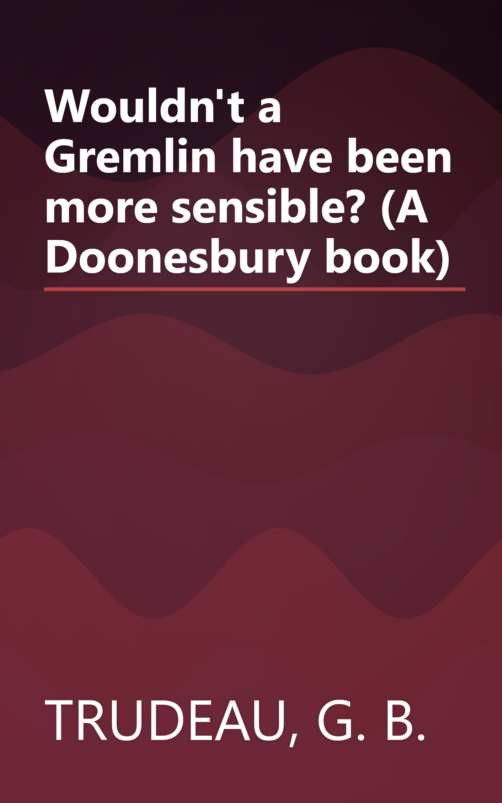 Wouldn't a Gremlin have been more sensible? (A Doonesbury book) book cover