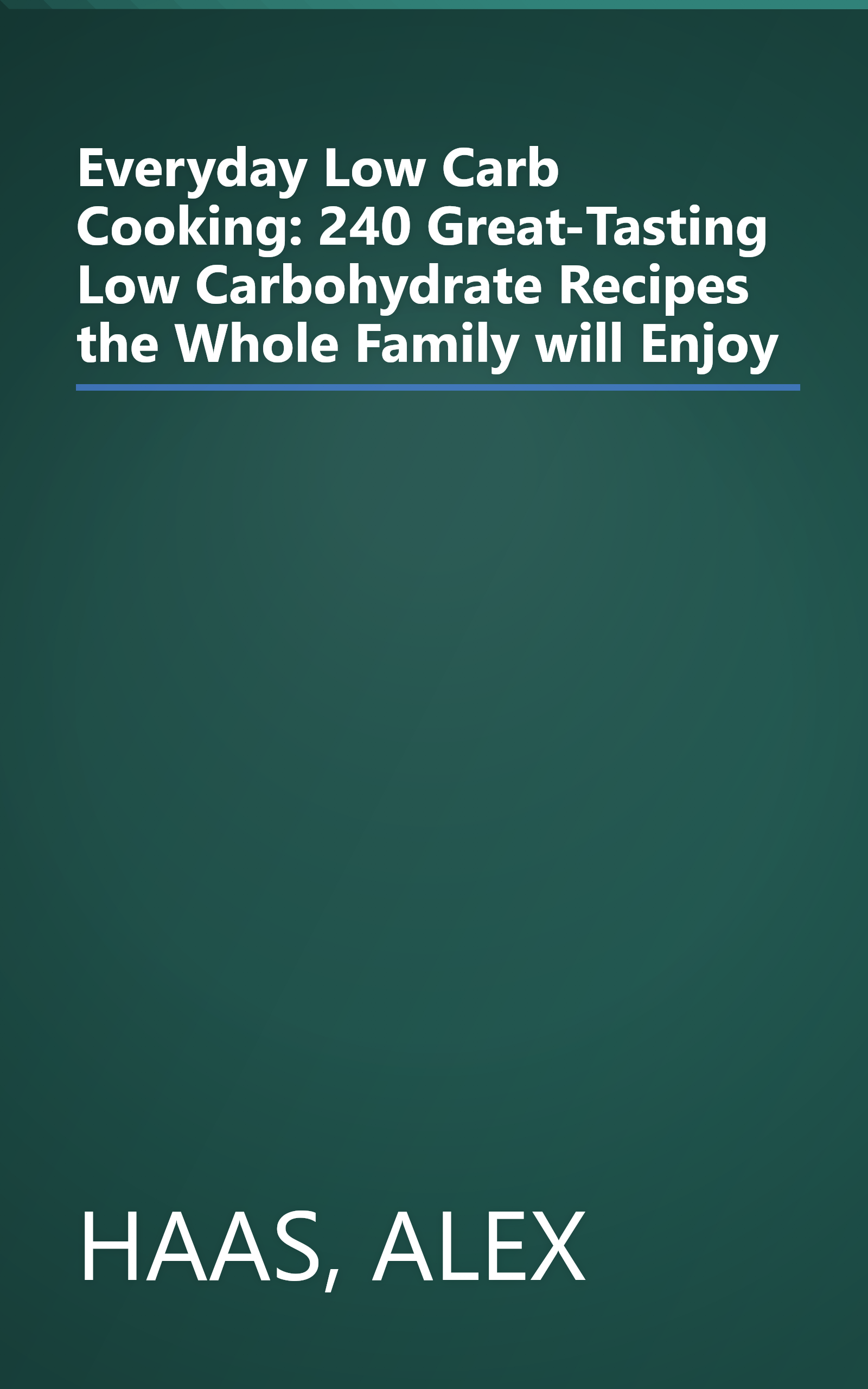 Everyday Low Carb Cooking: 240 Great-Tasting Low Carbohydrate Recipes the Whole Family will Enjoy book cover